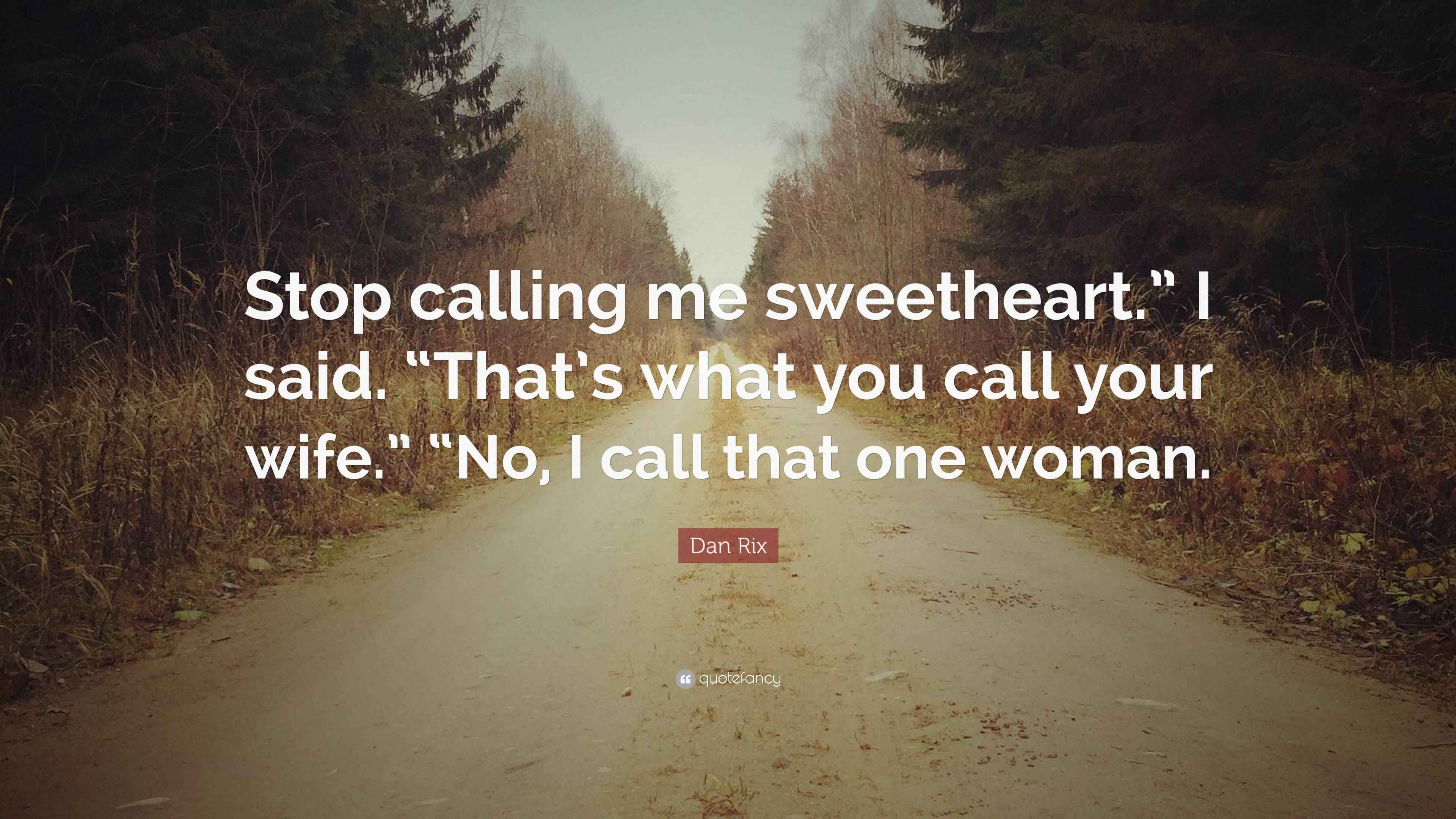 Dan Rix Quote: “Stop calling me sweetheart.” I said. “That’s what you ...
