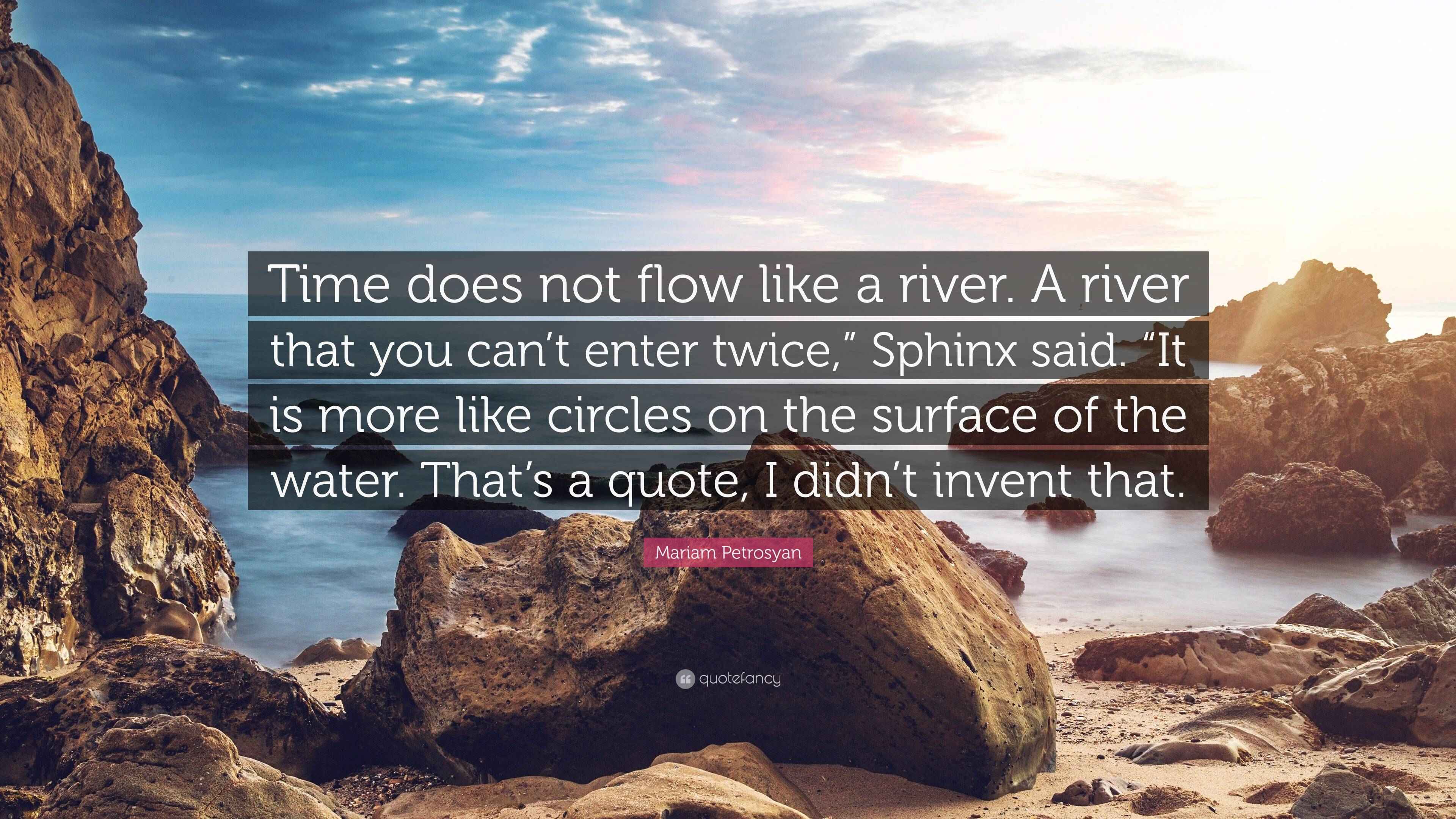 Mariam Petrosyan Quote: “Time does not flow like a river. A river that ...