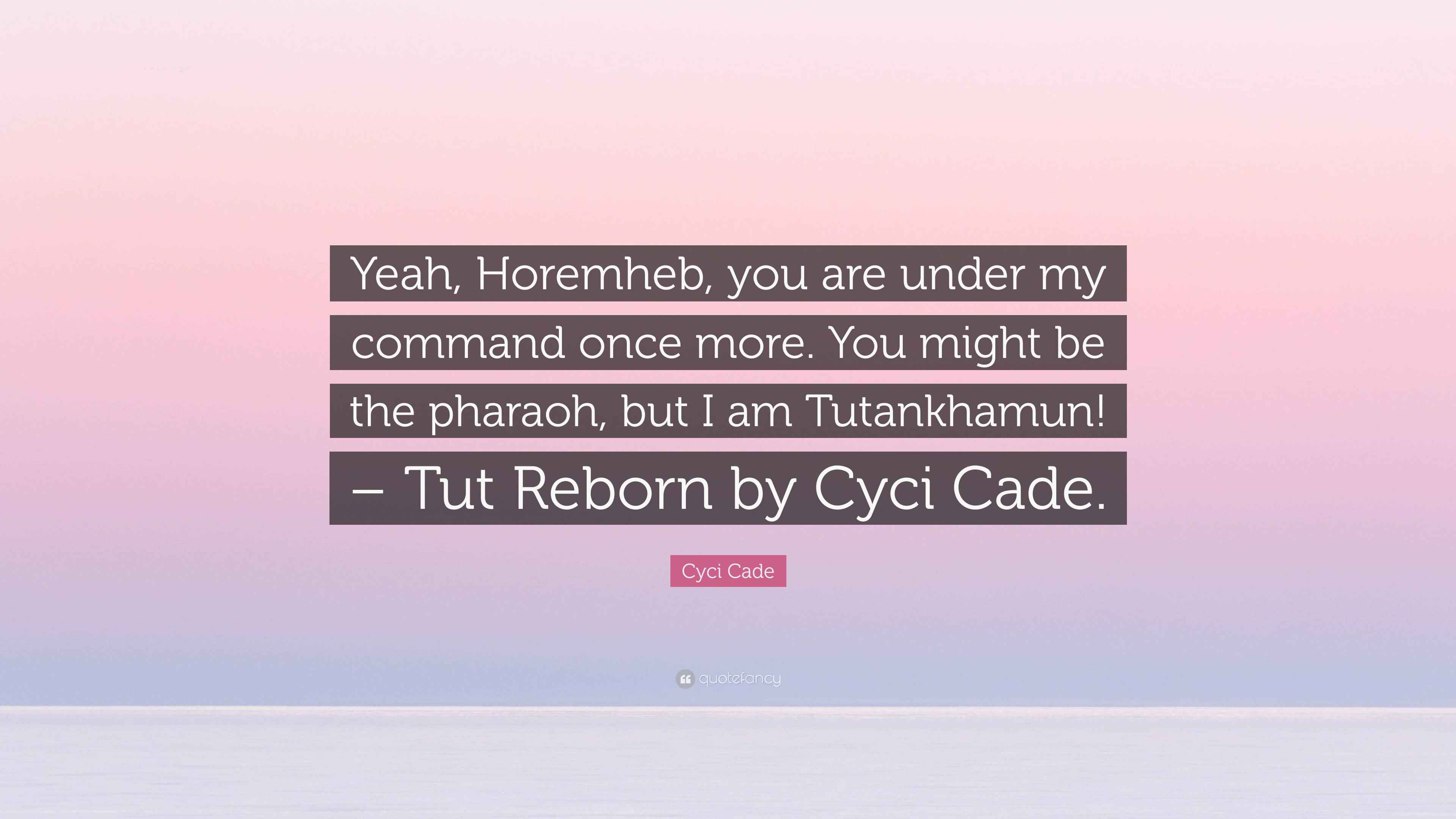 Cyci Cade Quote: “Yeah, Horemheb, you are under my command once more ...