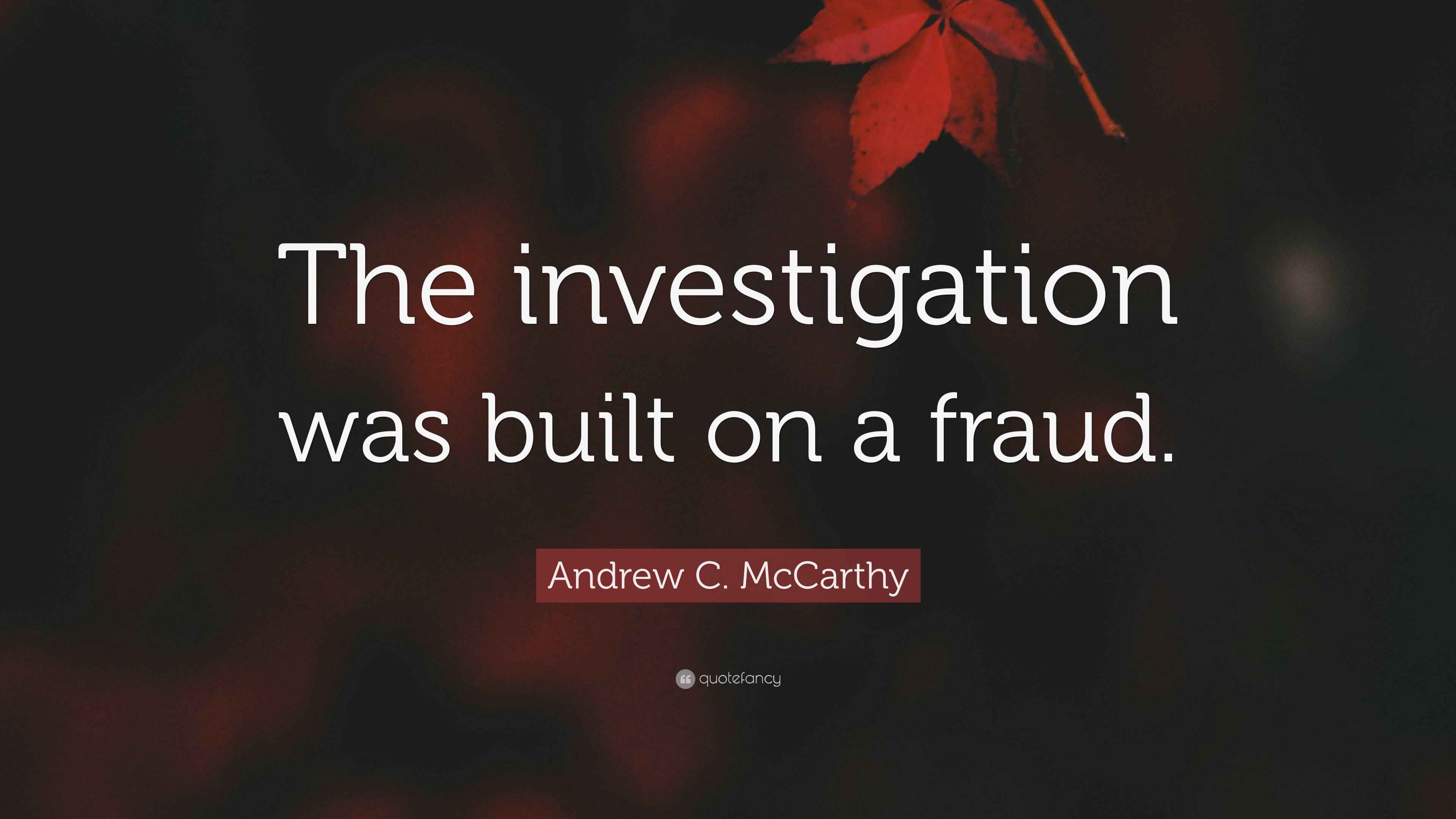 Andrew C. McCarthy Quote: “The investigation was built on a fraud.”