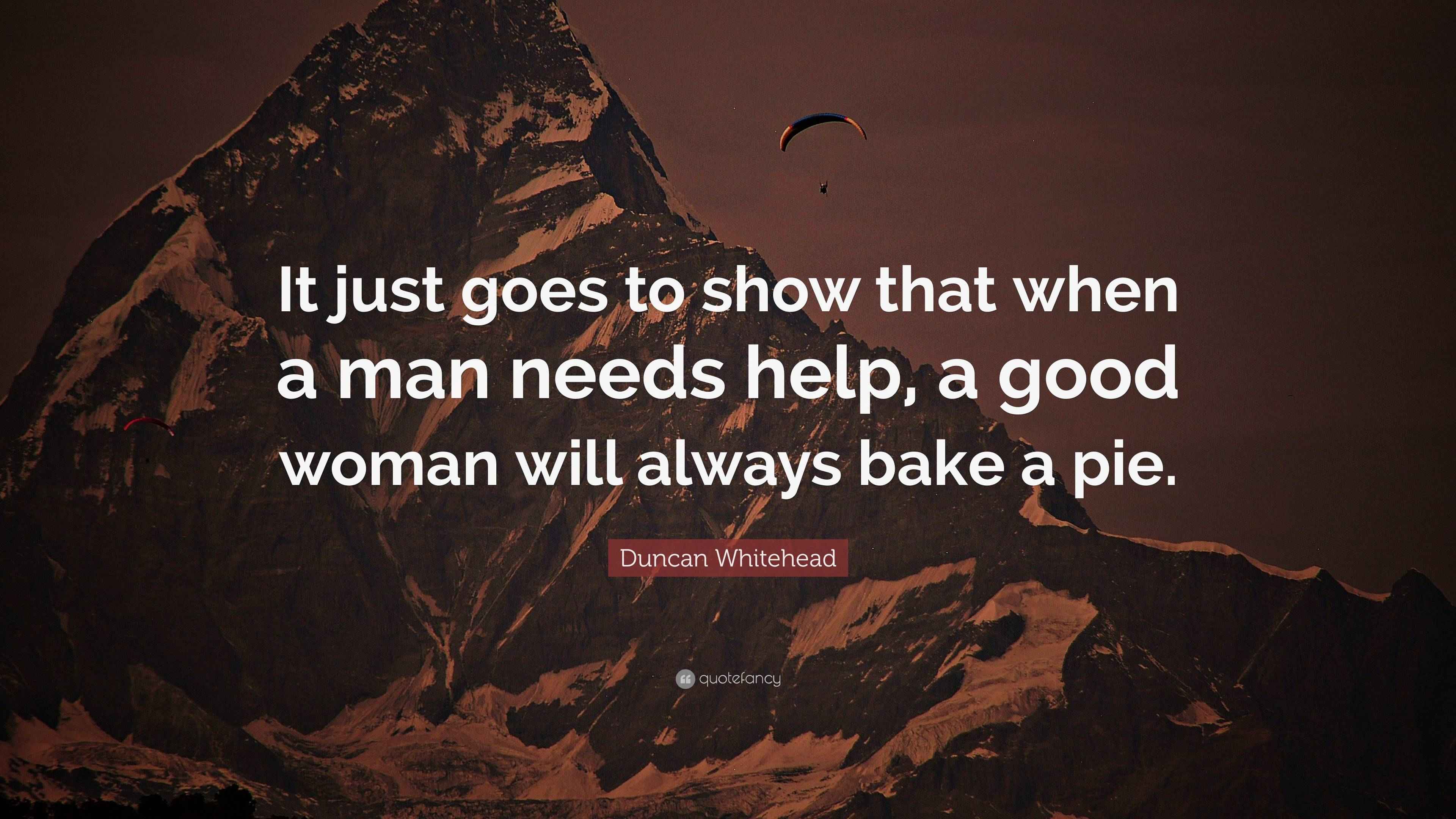 Duncan Whitehead Quote: “It just goes to show that when a man needs ...