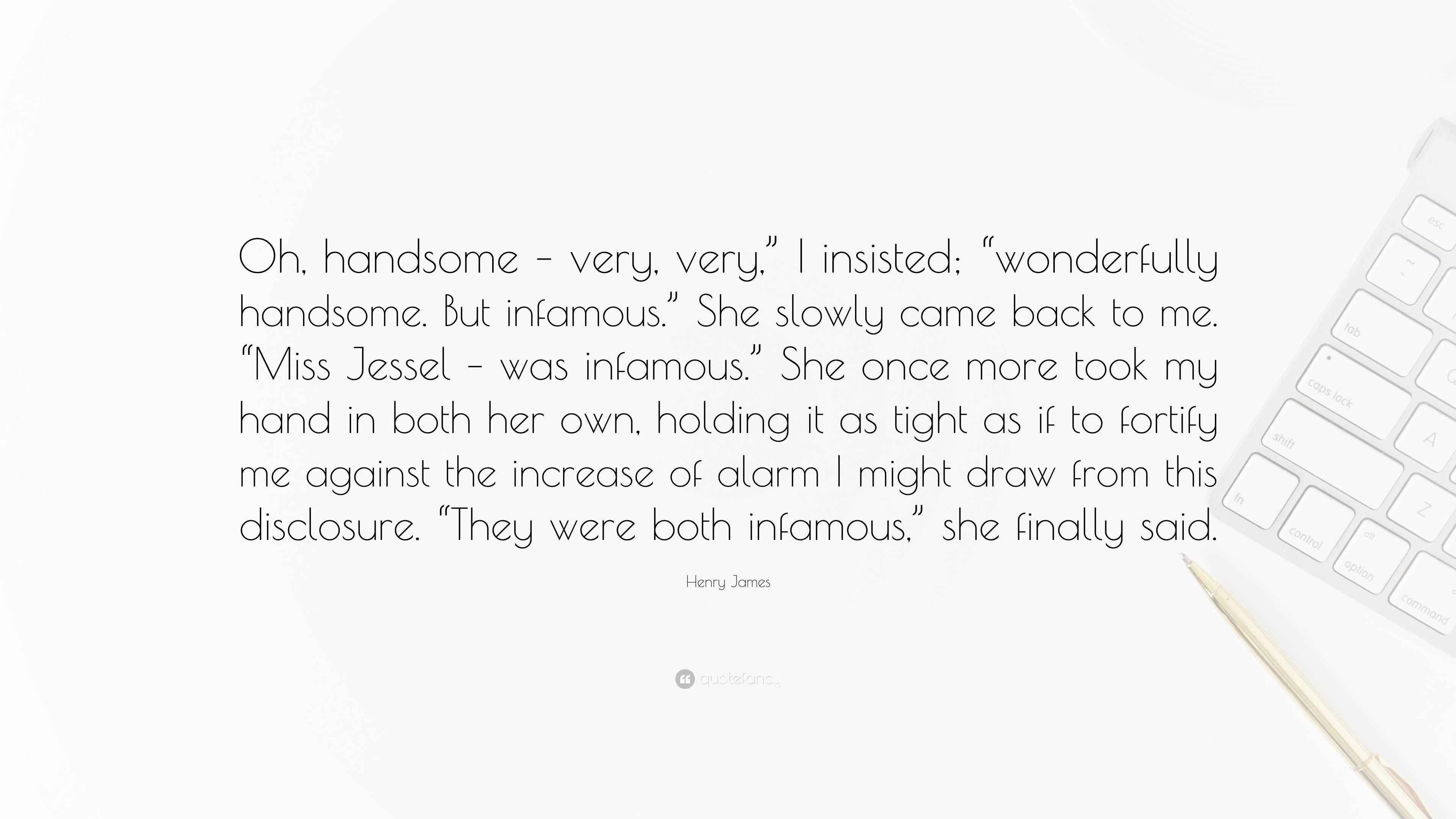 Henry James Quote: “Oh, handsome – very, very,” I insisted ...
