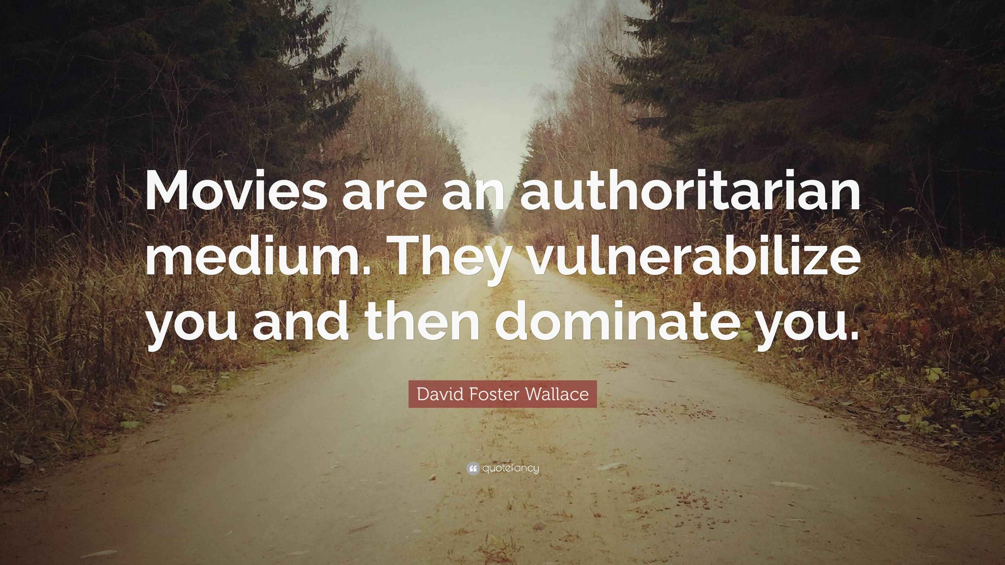 David Foster Wallace Quote: “Movies are an authoritarian medium. They vulnerabilize you and then ...