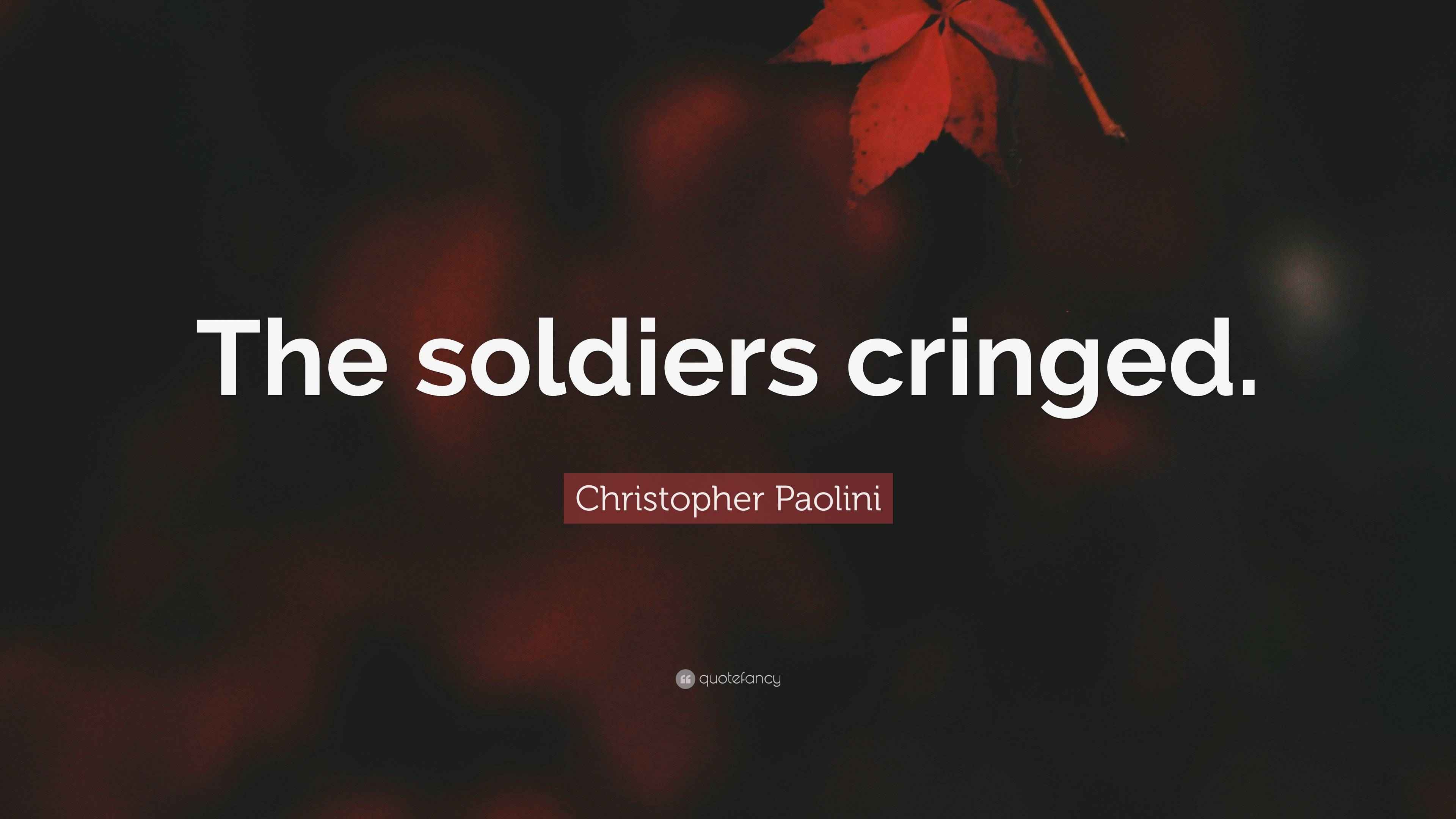 Christopher Paolini Quote: “The soldiers cringed.”