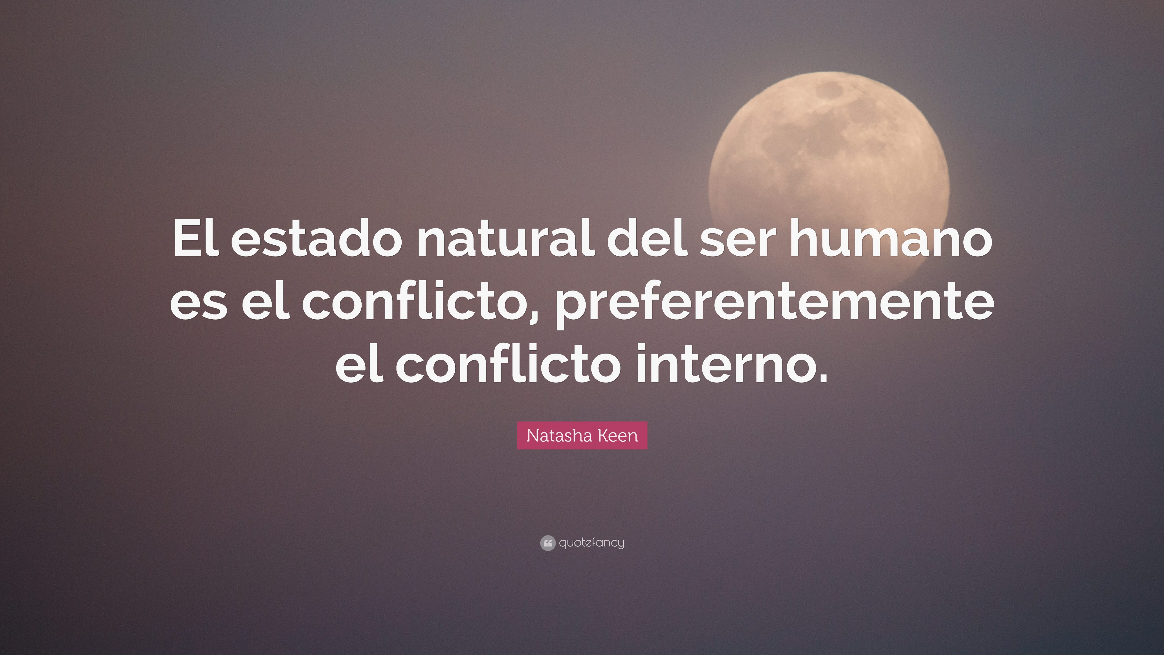 Natasha Keen Quote: “El estado natural del ser humano es el conflicto ...