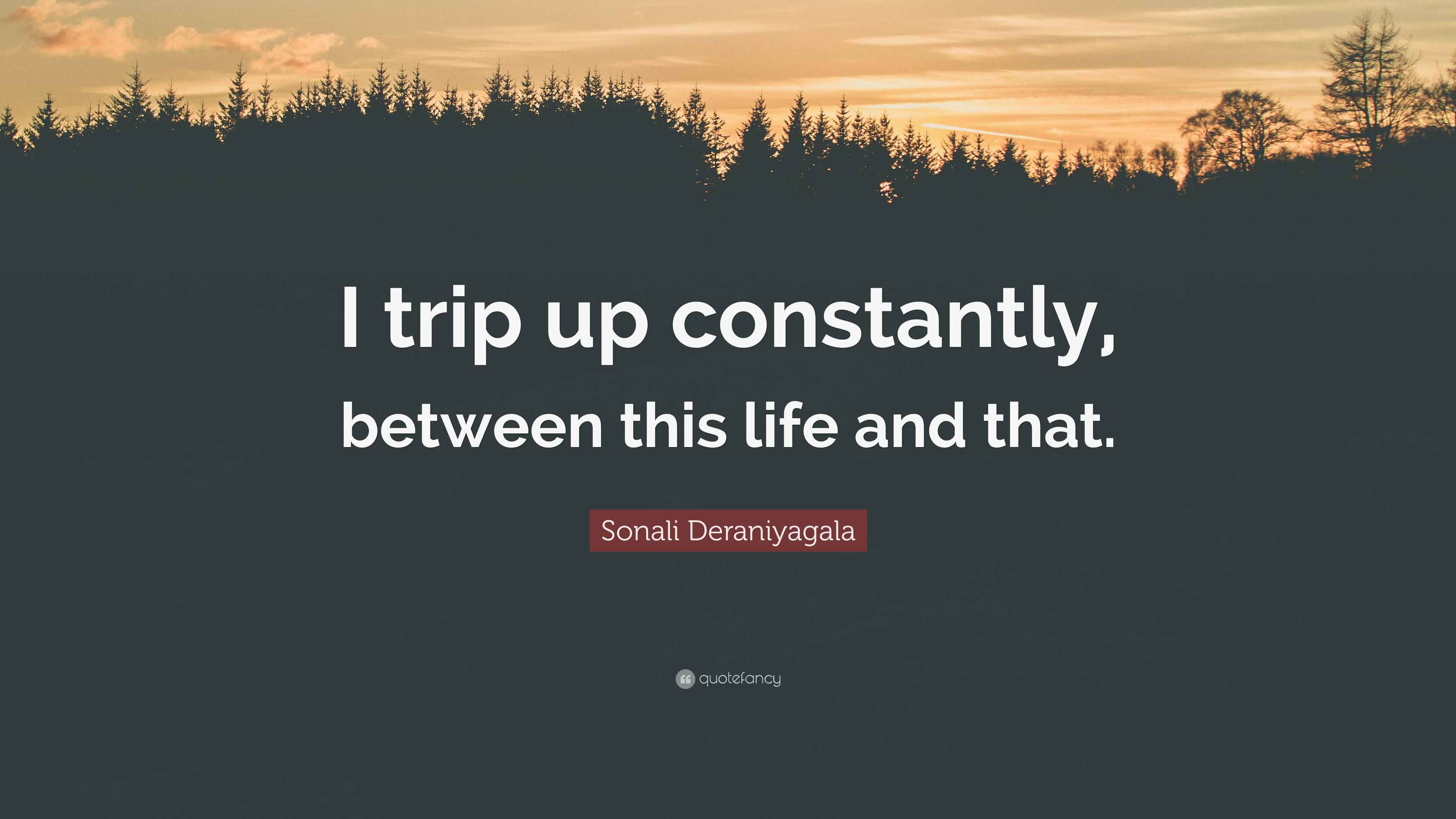 Sonali Deraniyagala Quote: “I trip up constantly, between this life and ...