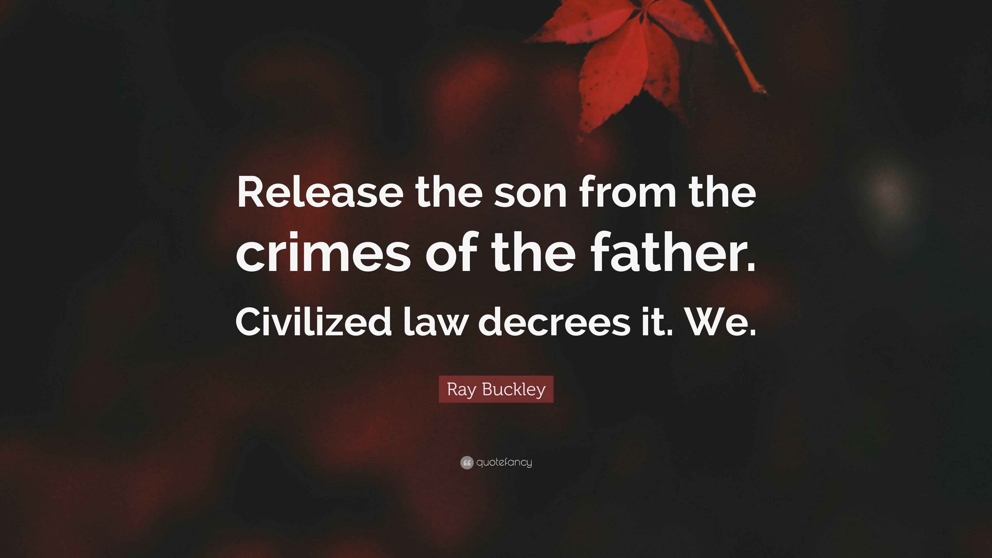 Ray Buckley Quote: “Release the son from the crimes of the father ...