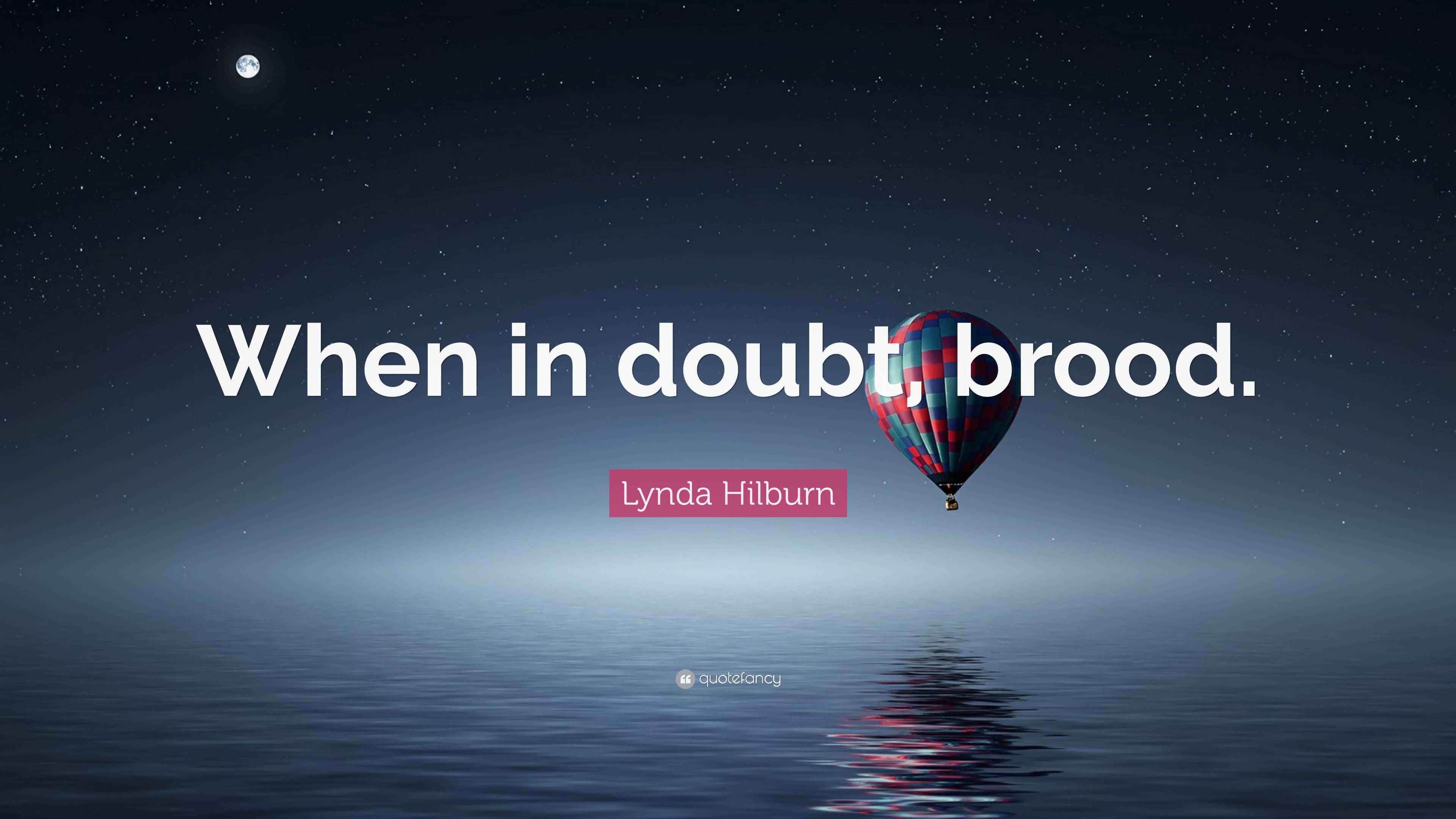 Lynda Hilburn Quote: “When in doubt, brood.”