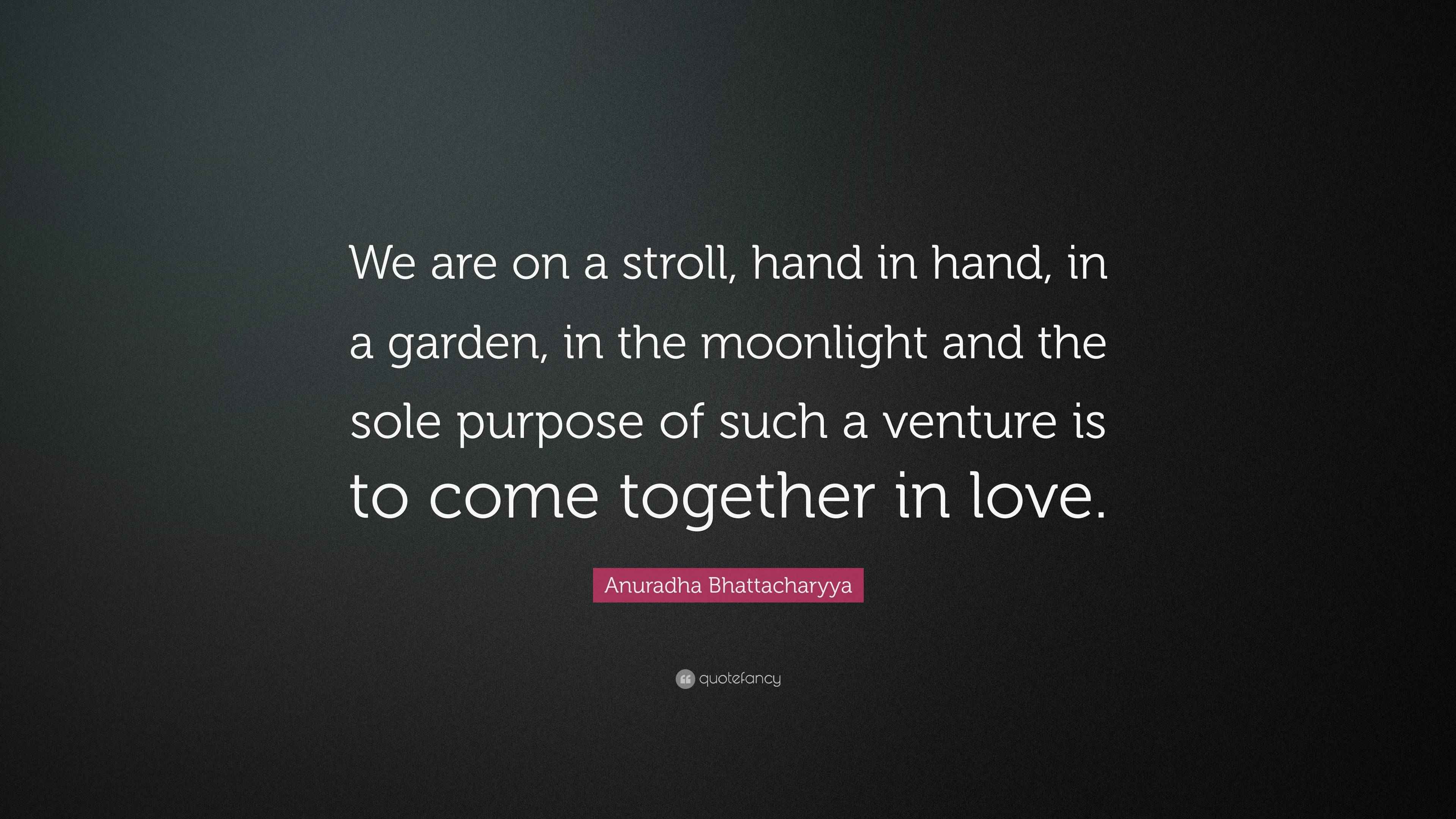 Anuradha Bhattacharyya Quote: “We are on a stroll, hand in hand, in a ...