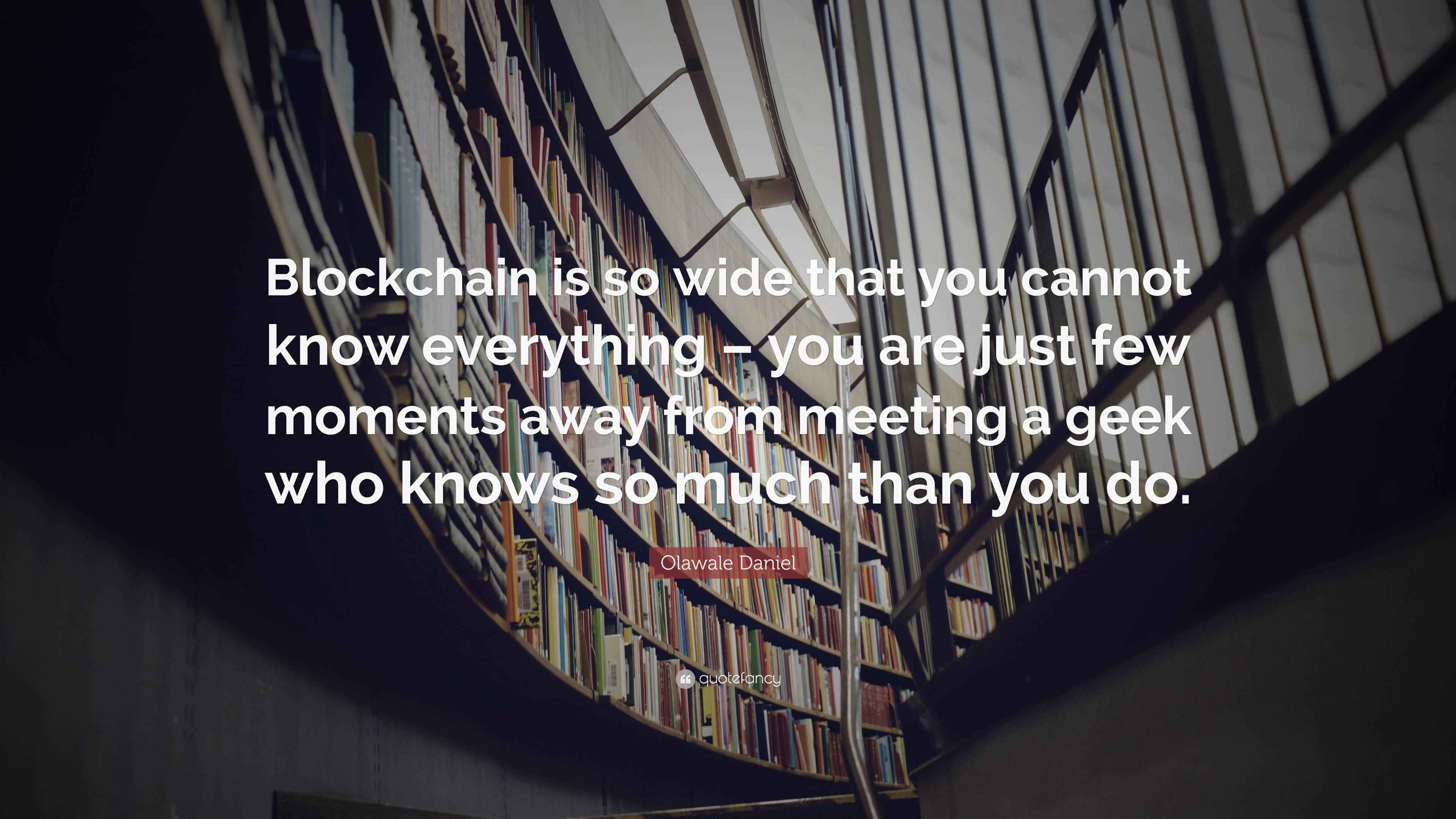 Olawale Daniel Quote: “Blockchain is so wide that you cannot know ...