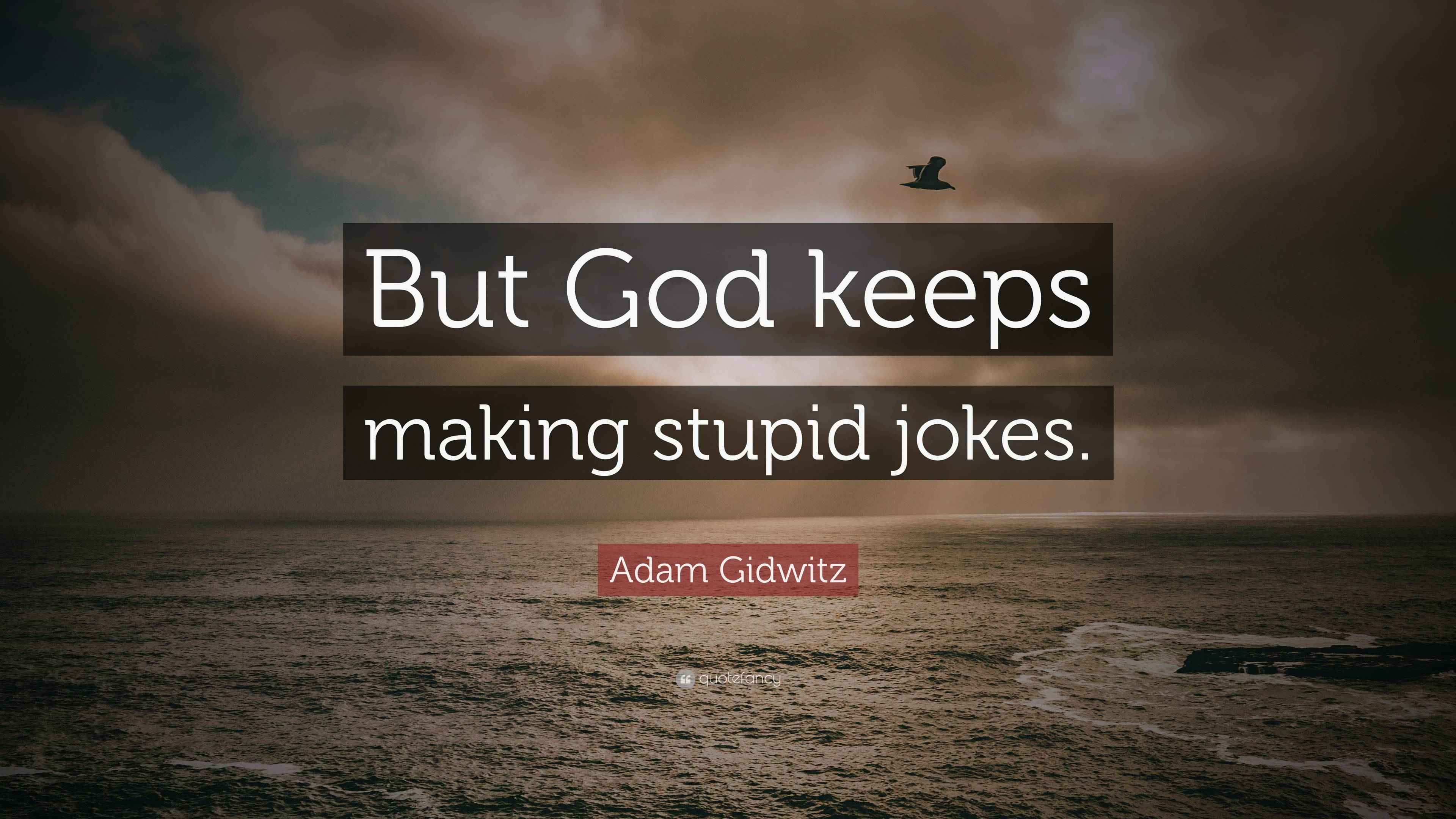 Adam Gidwitz Quote: “But God keeps making stupid jokes.”