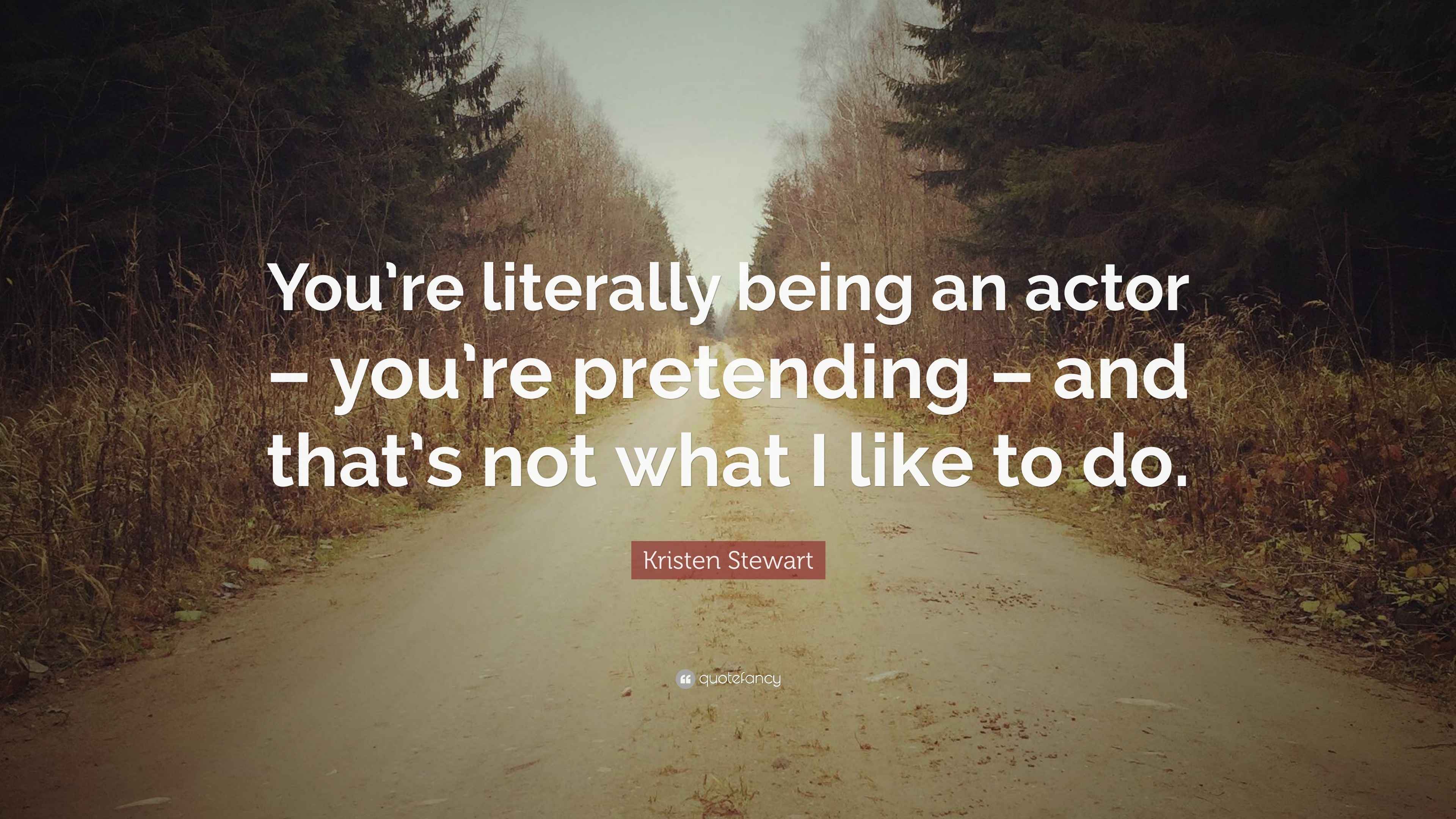 Kristen Stewart Quote: “You’re literally being an actor – you’re ...