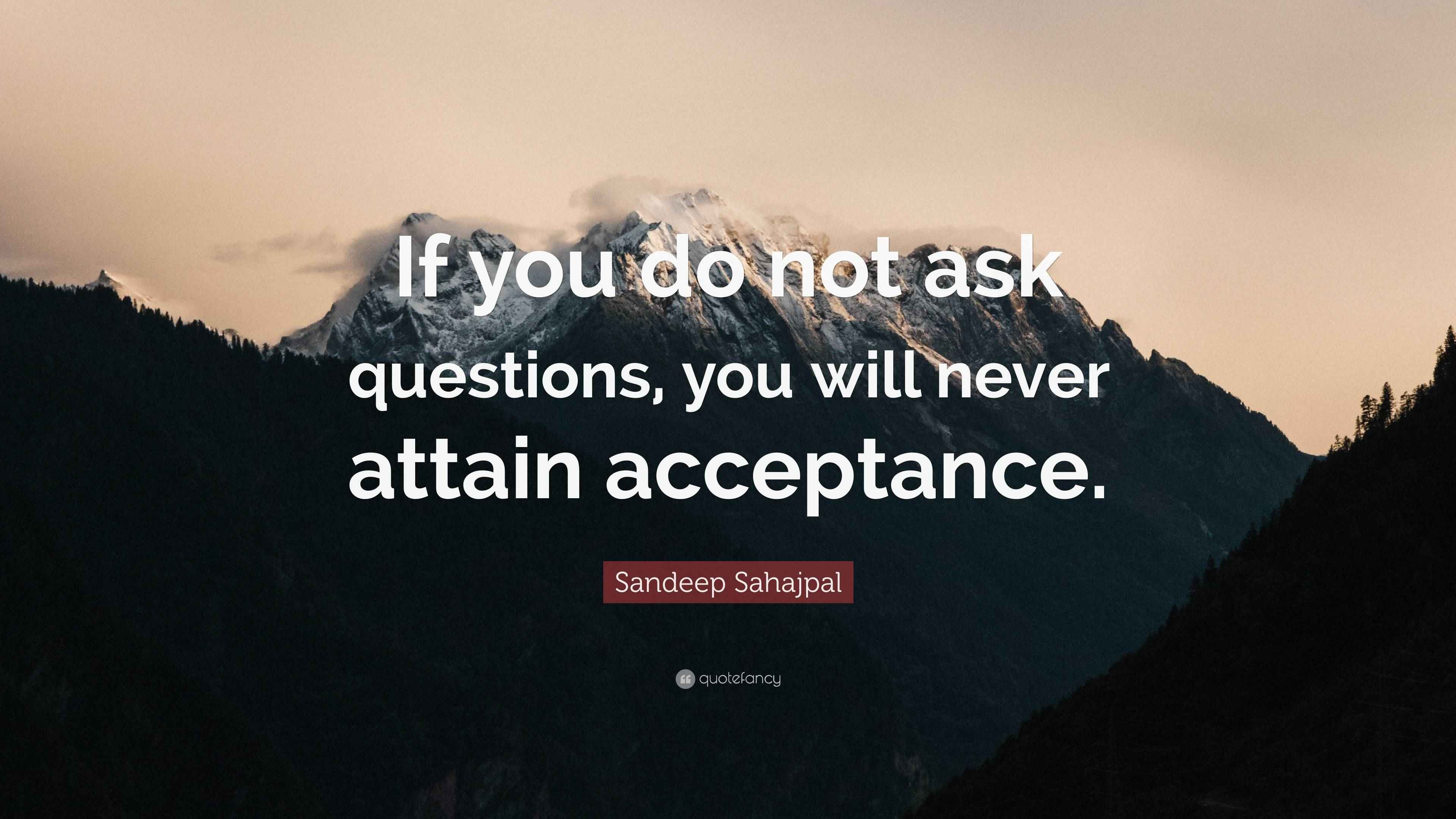 Sandeep Sahajpal Quote: “If you do not ask questions, you will never ...