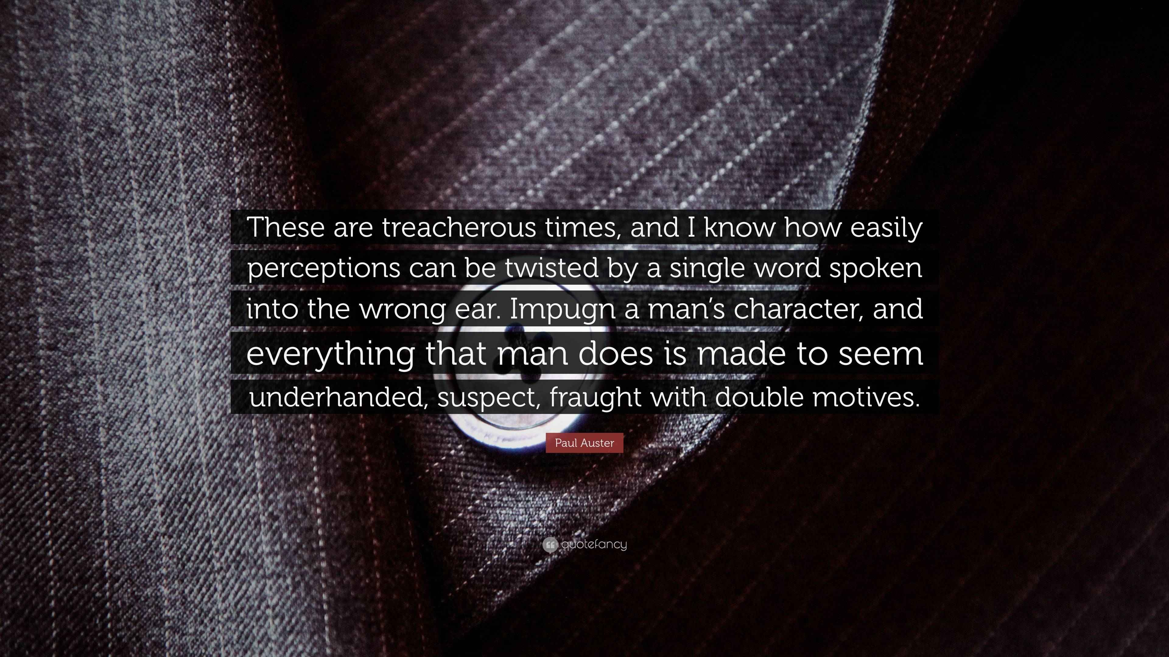 Paul Auster Quote: “These are treacherous times, and I know how easily ...