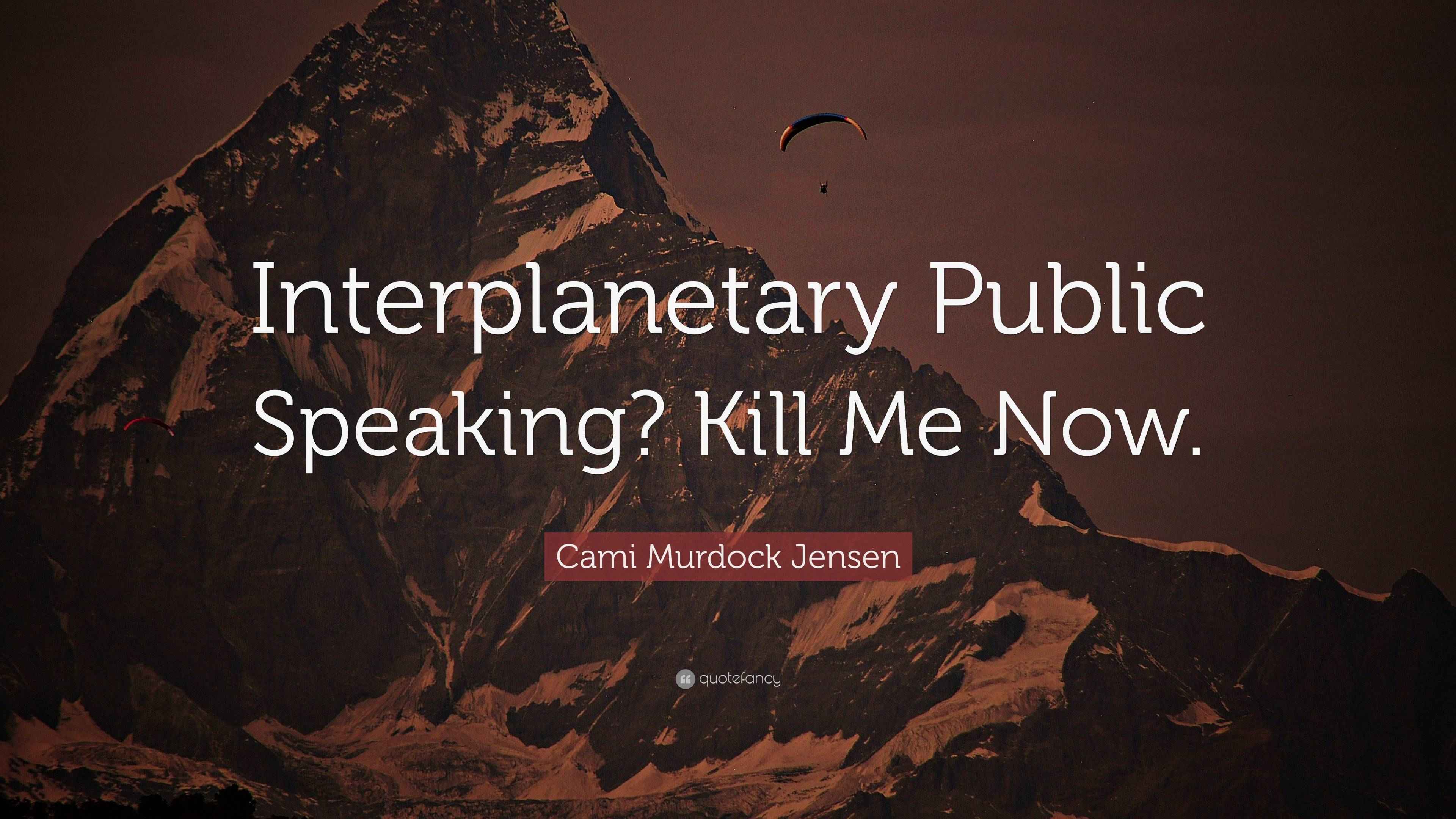 Cami Murdock Jensen Quote: “Interplanetary Public Speaking? Kill Me Now.”