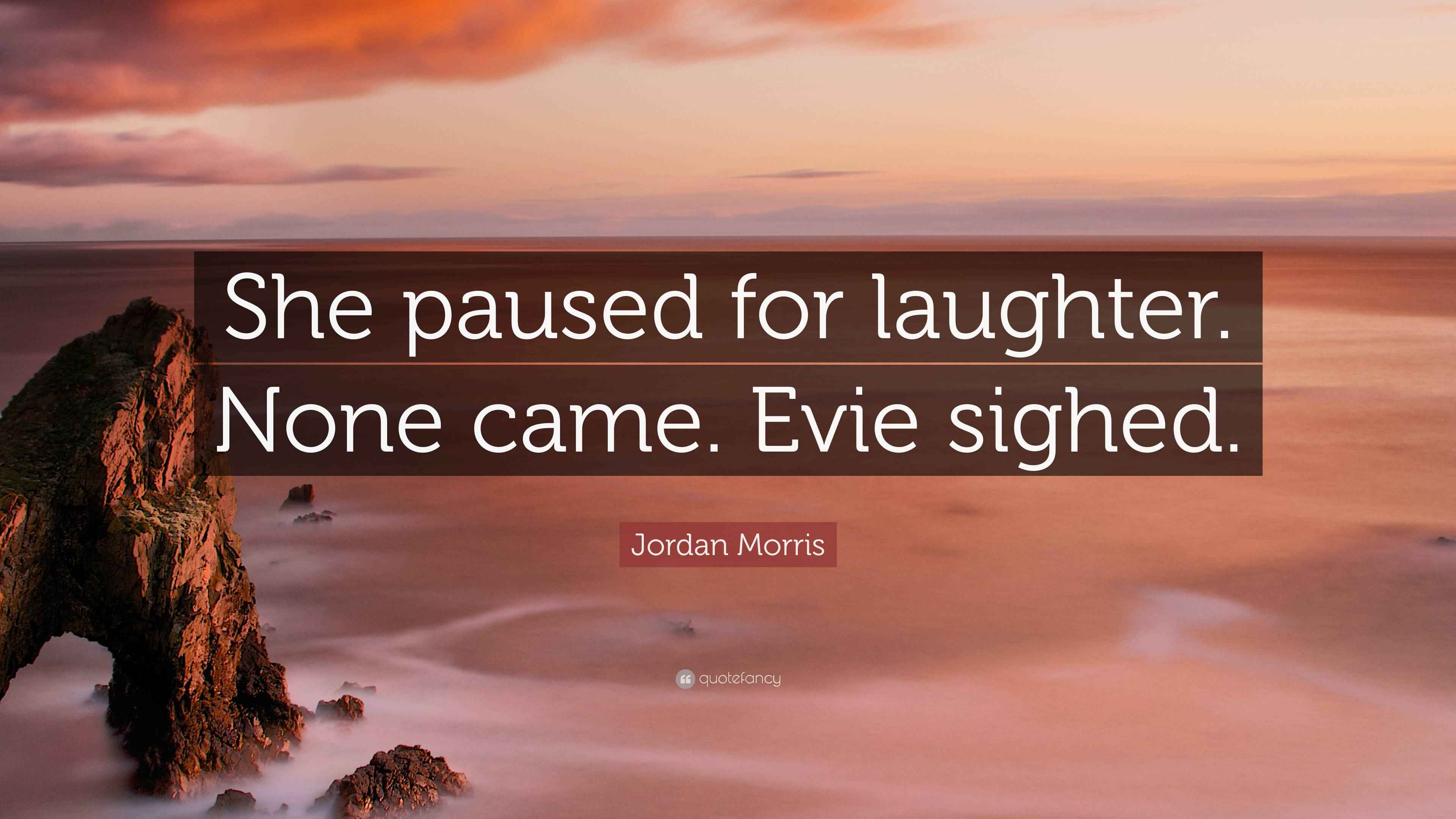 Jordan Morris Quote: “She paused for laughter. None came. Evie sighed.”