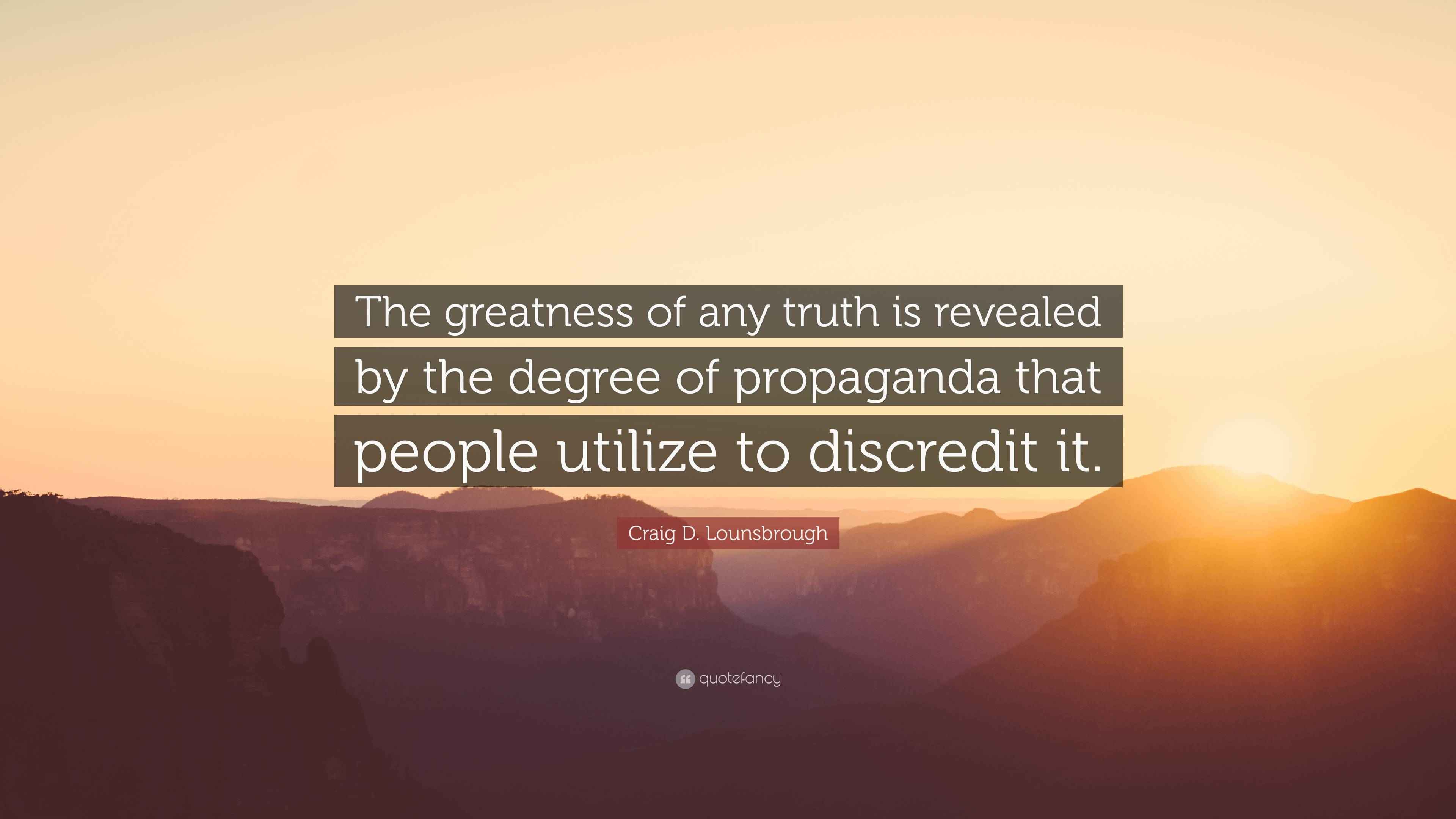 Craig D. Lounsbrough Quote: “The greatness of any truth is revealed by ...