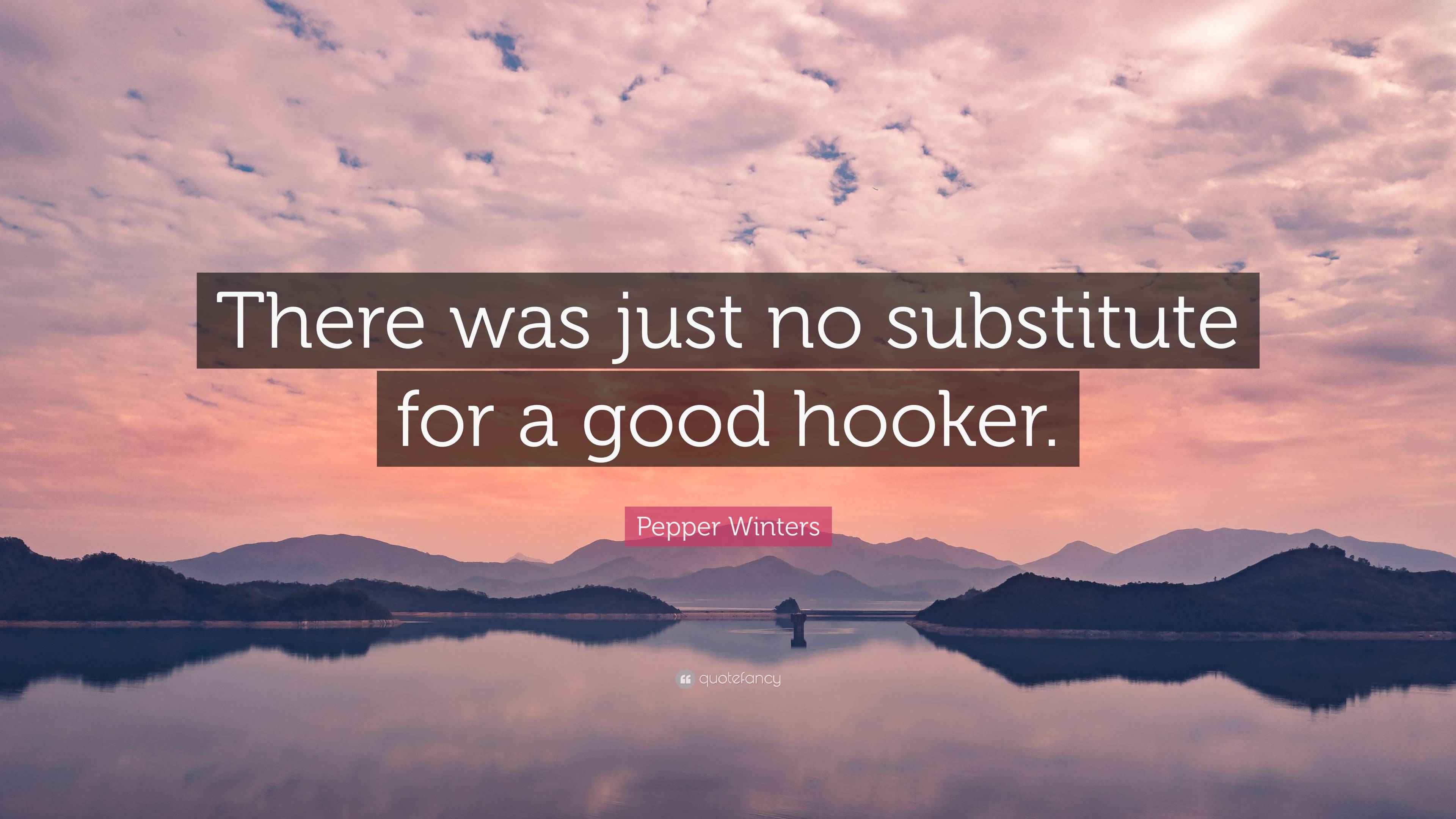 Pepper Winters Quote: “There was just no substitute for a good hooker.”