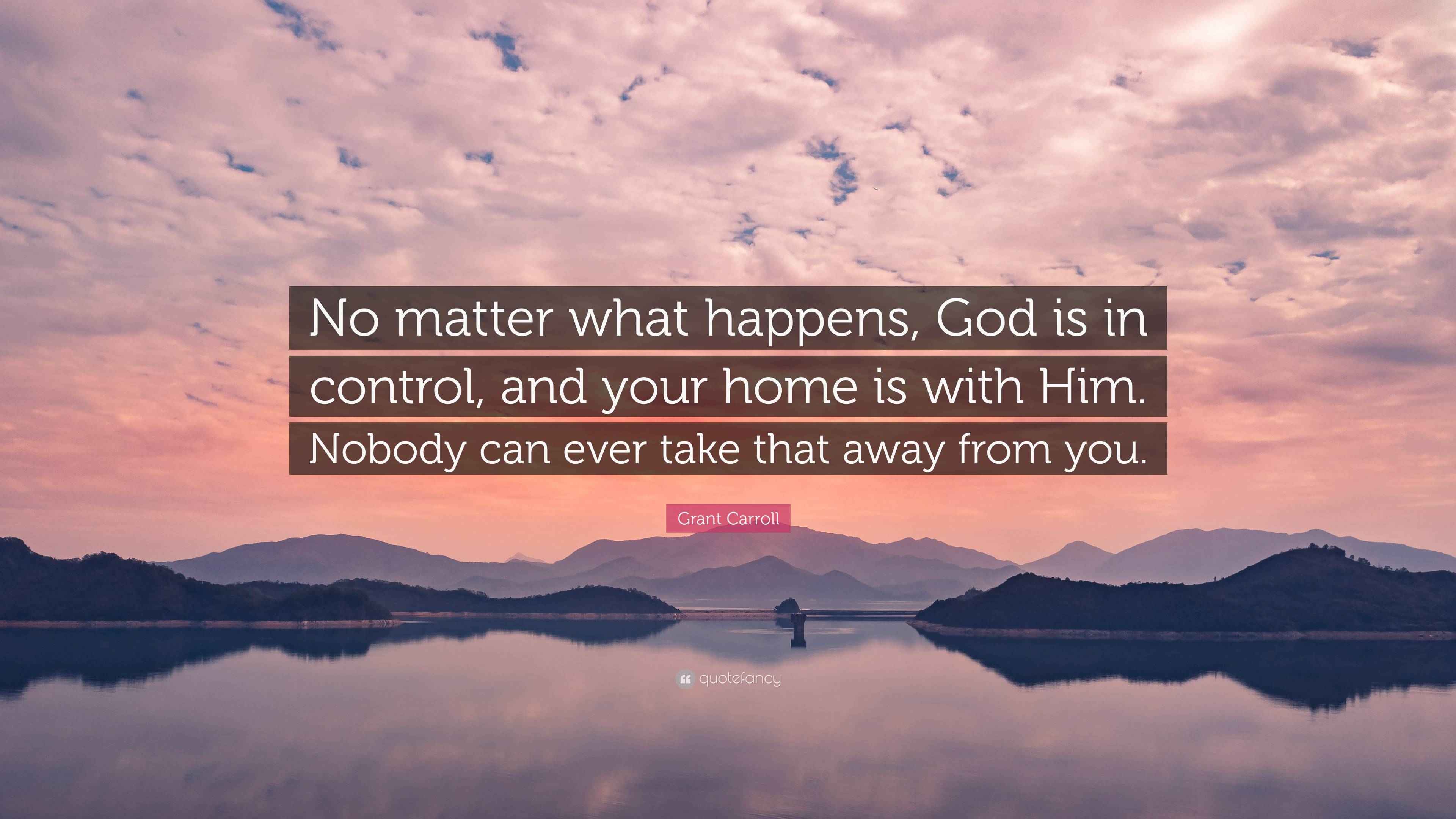 Grant Carroll Quote: “No matter what happens, God is in control, and ...