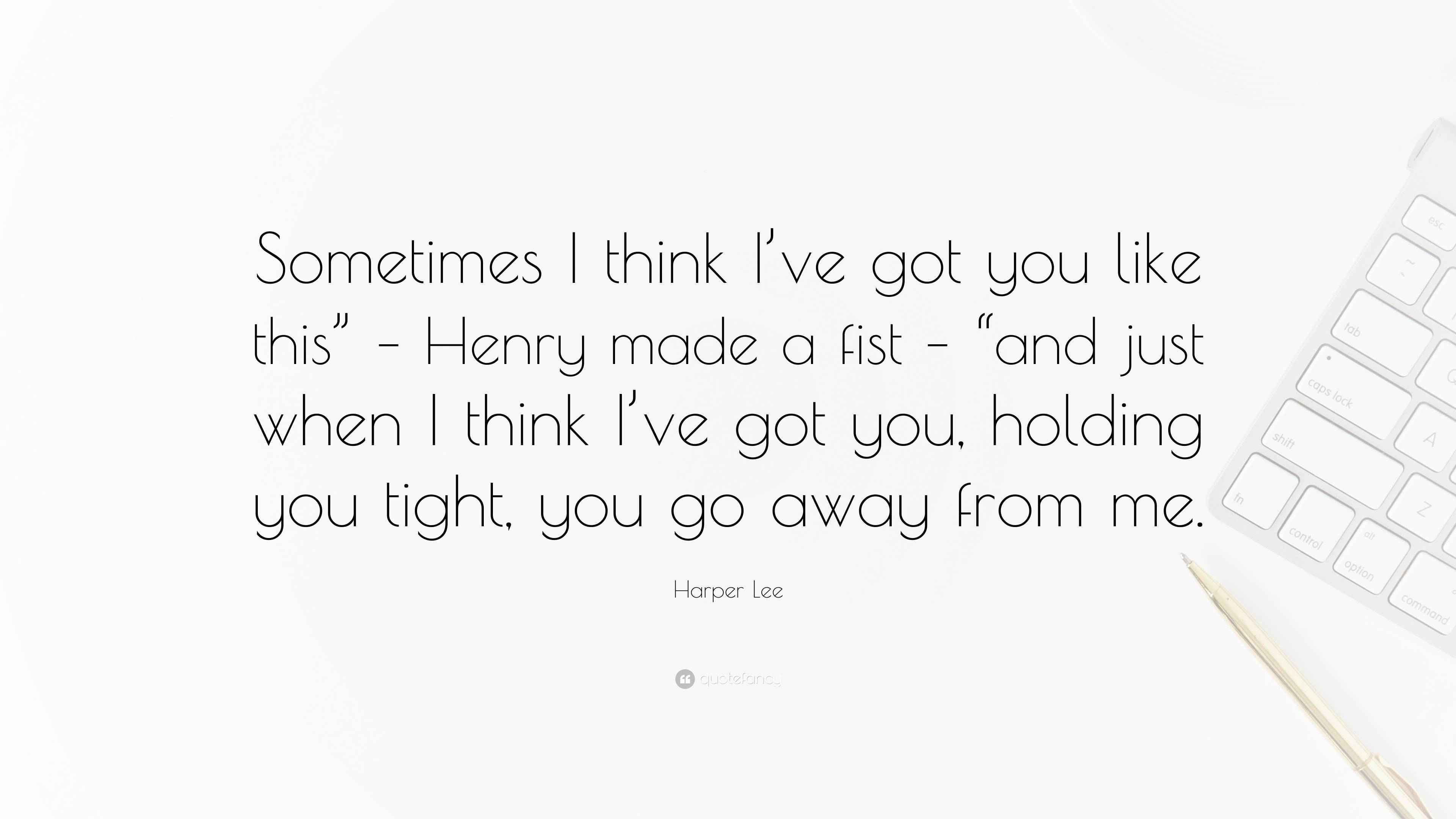 Harper Lee Quote: “Sometimes I think I’ve got you like this” – Henry ...