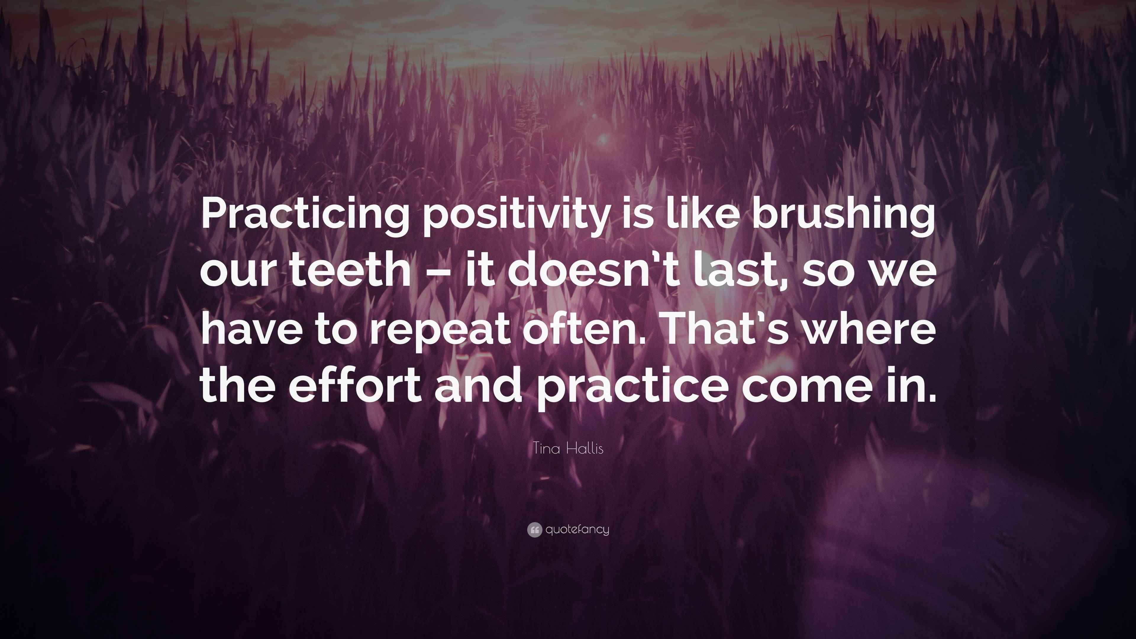 Tina Hallis Quote: “Practicing positivity is like brushing our teeth ...