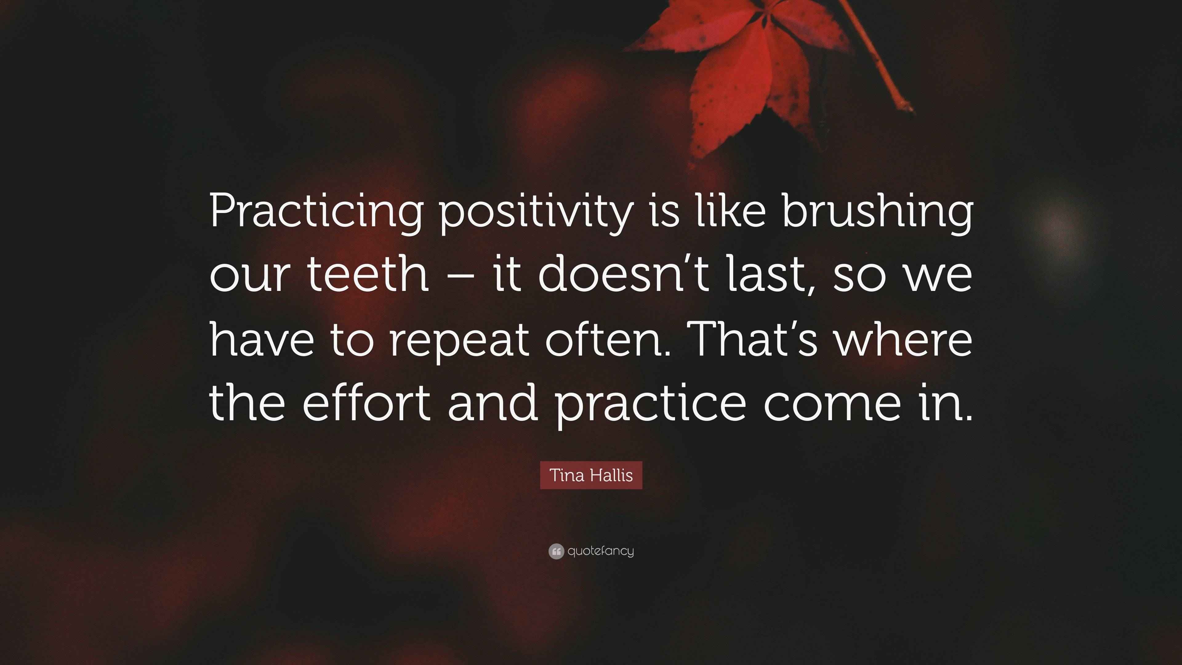 Tina Hallis Quote: “Practicing positivity is like brushing our teeth ...
