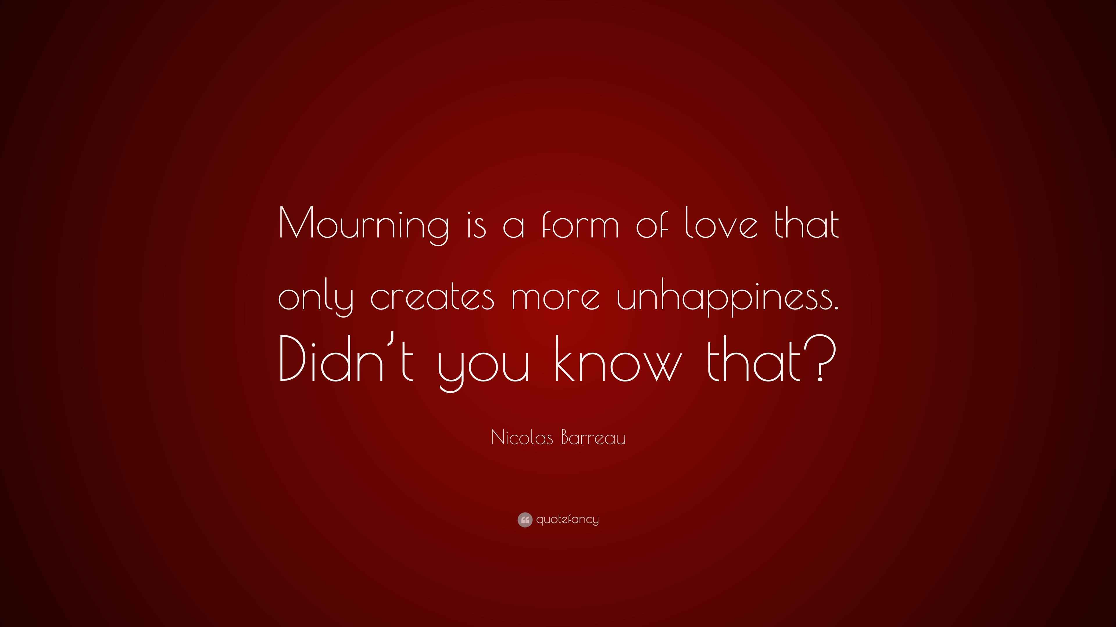 Nicolas Barreau Quote: “Mourning is a form of love that only creates ...