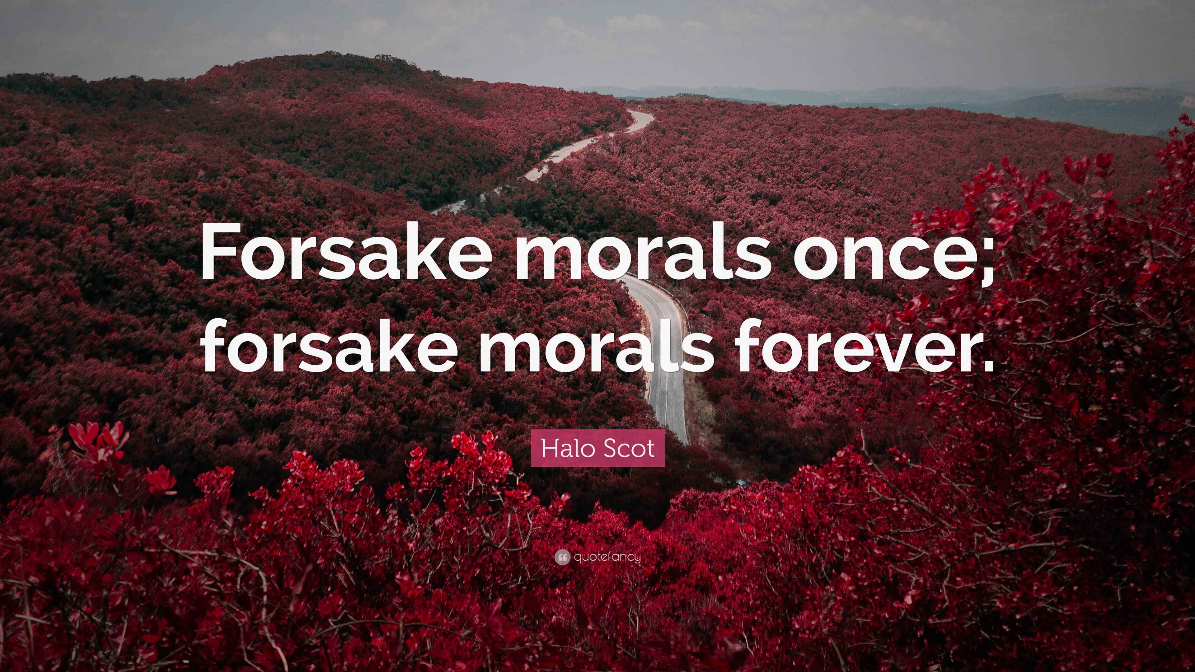 Halo Scot Quote: “Forsake morals once; forsake morals forever.”