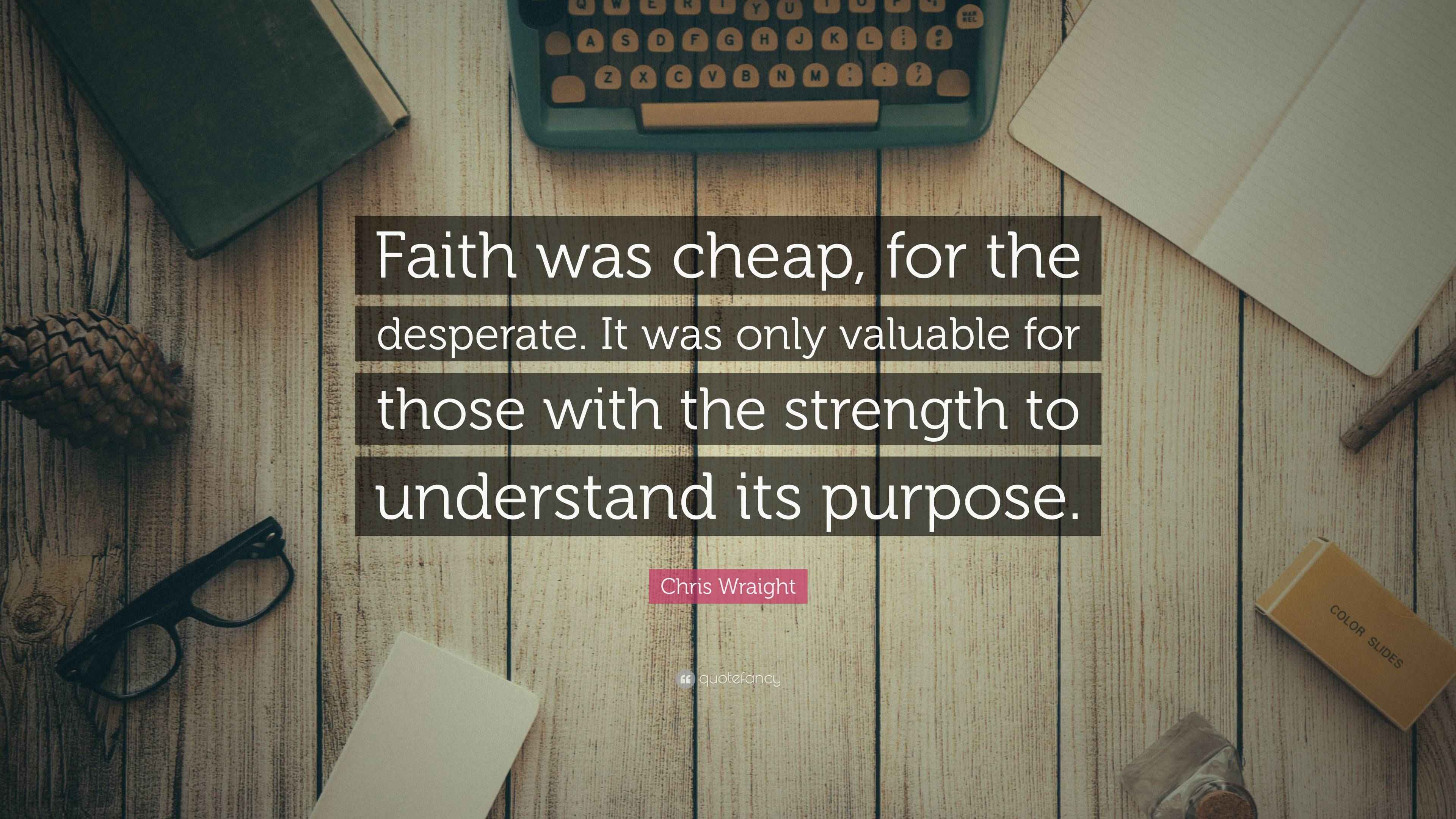 Chris Wraight Quote: “Faith was cheap, for the desperate. It was only ...