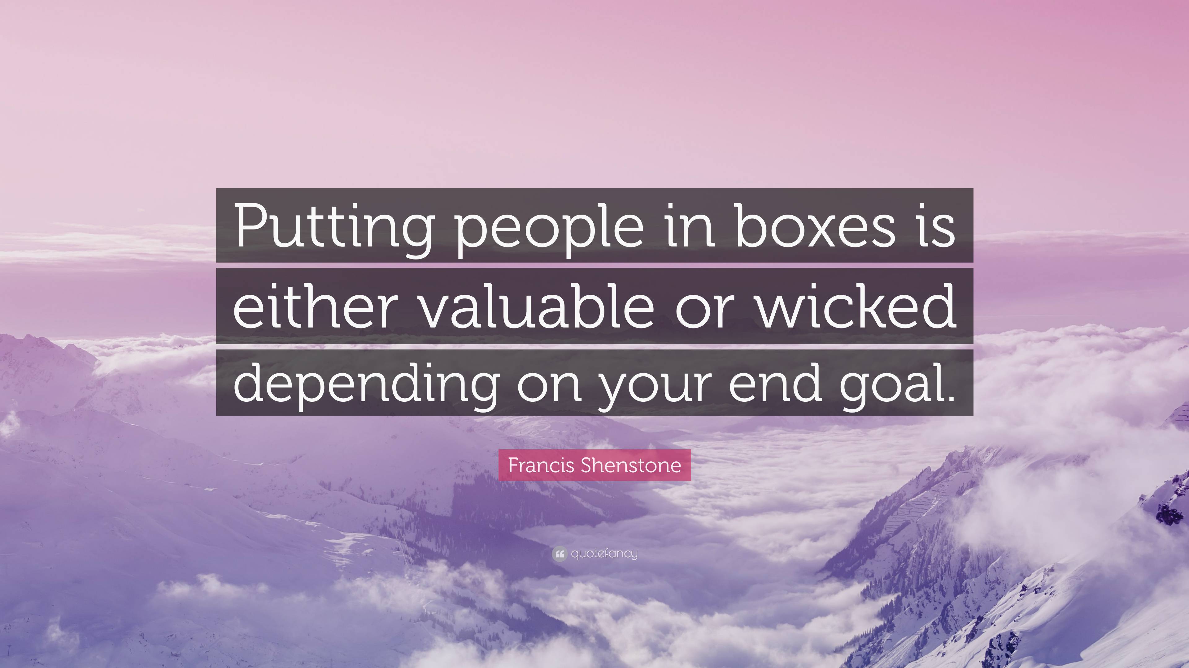 Francis Shenstone Quote: “Putting people in boxes is either valuable or ...