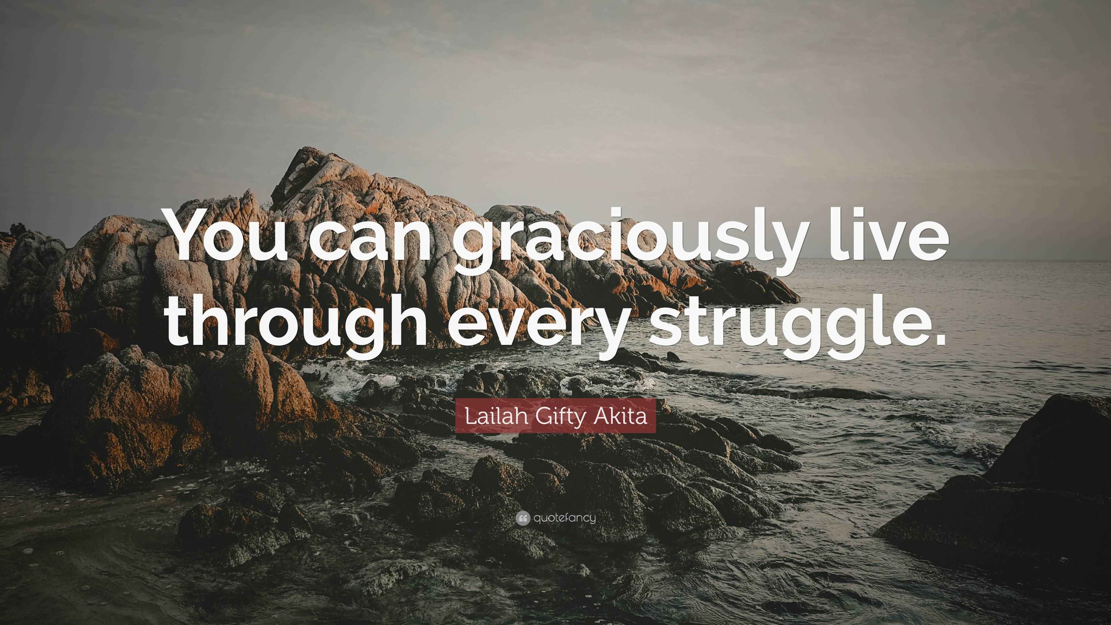 Lailah Gifty Akita Quote: “You can graciously live through every struggle.”