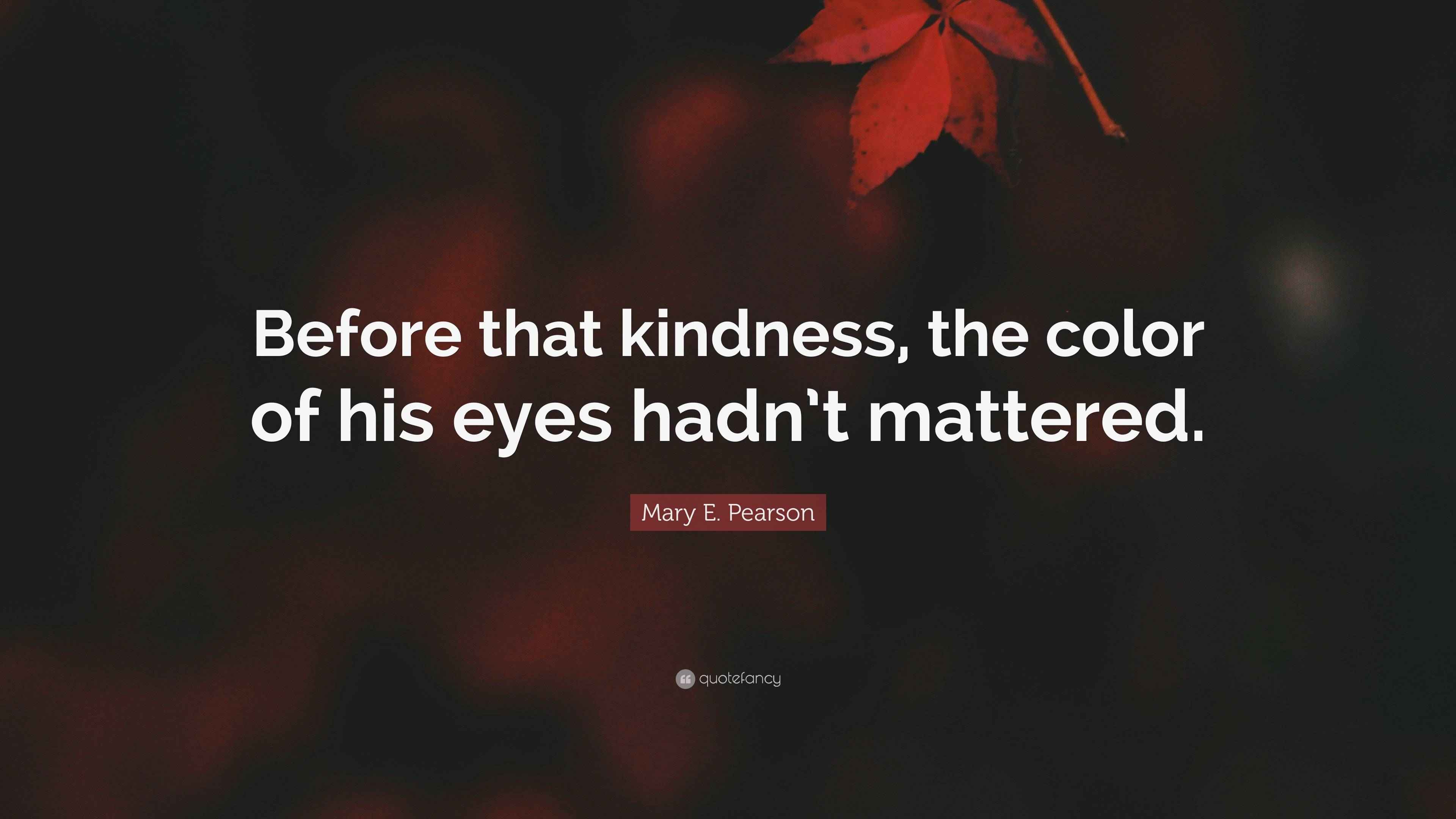 Mary E. Pearson Quote: “Before that kindness, the color of his eyes ...