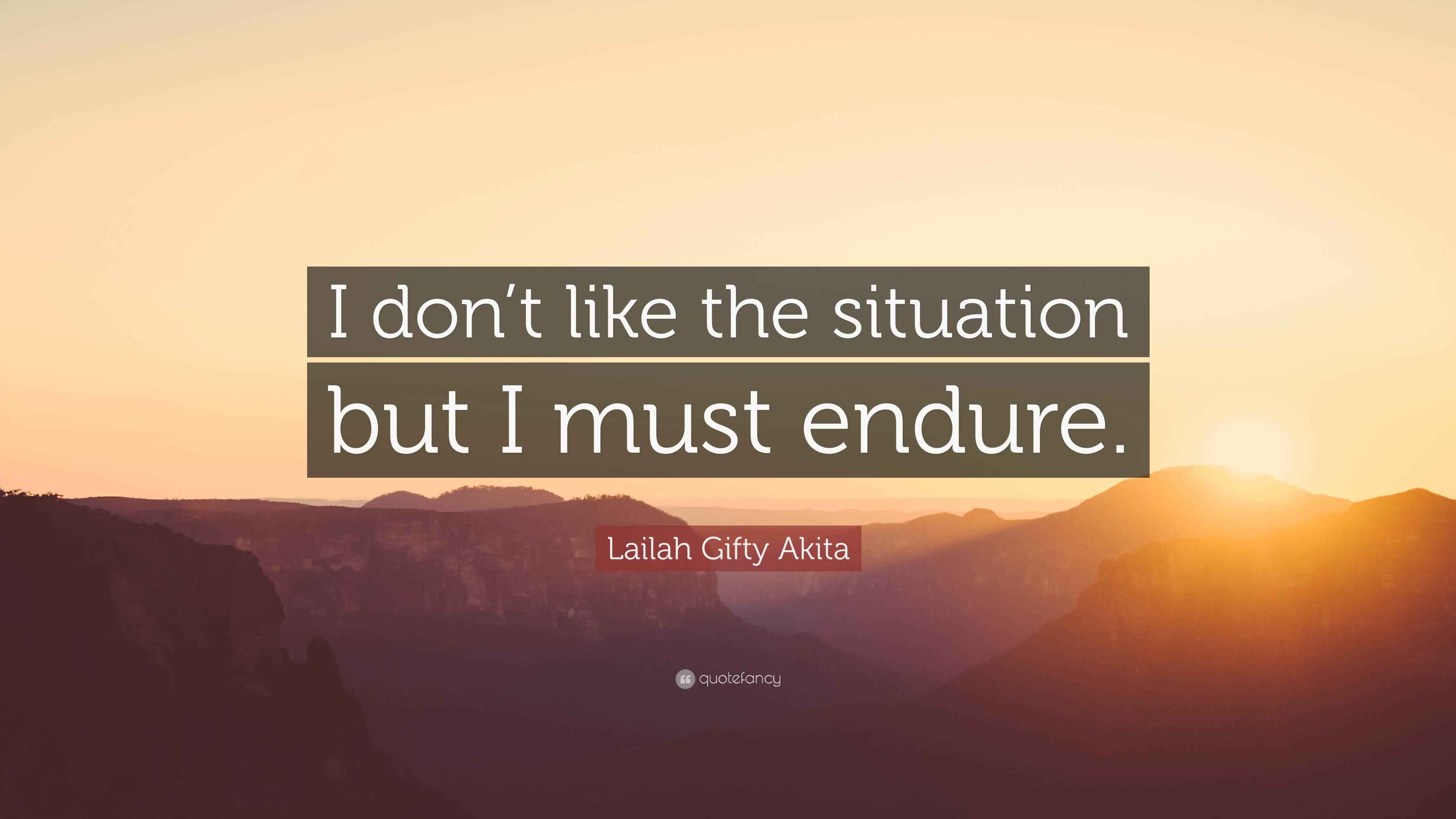 Lailah Gifty Akita Quote: “I don’t like the situation but I must endure.”