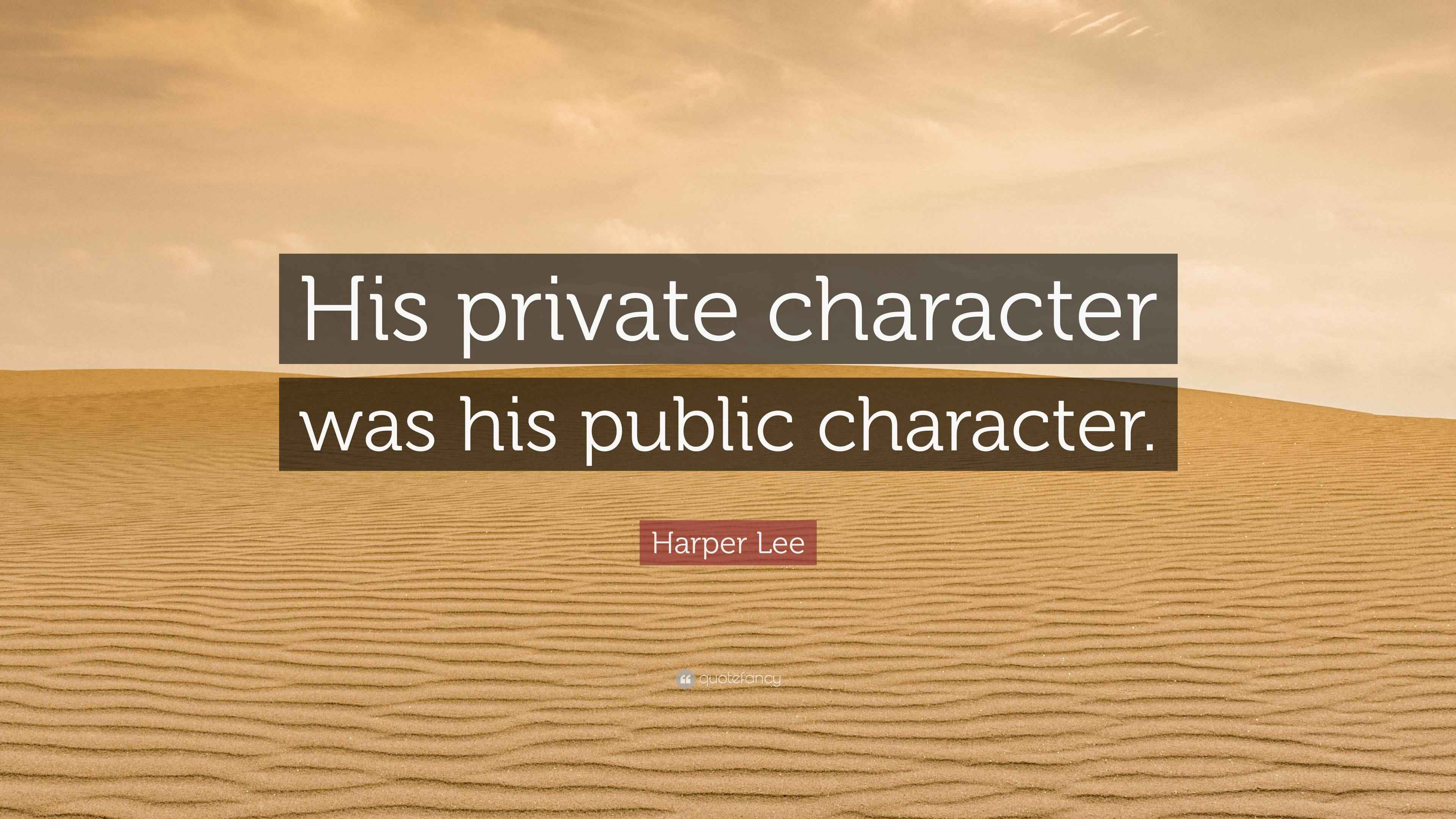 Harper Lee Quote: “His private character was his public character.”