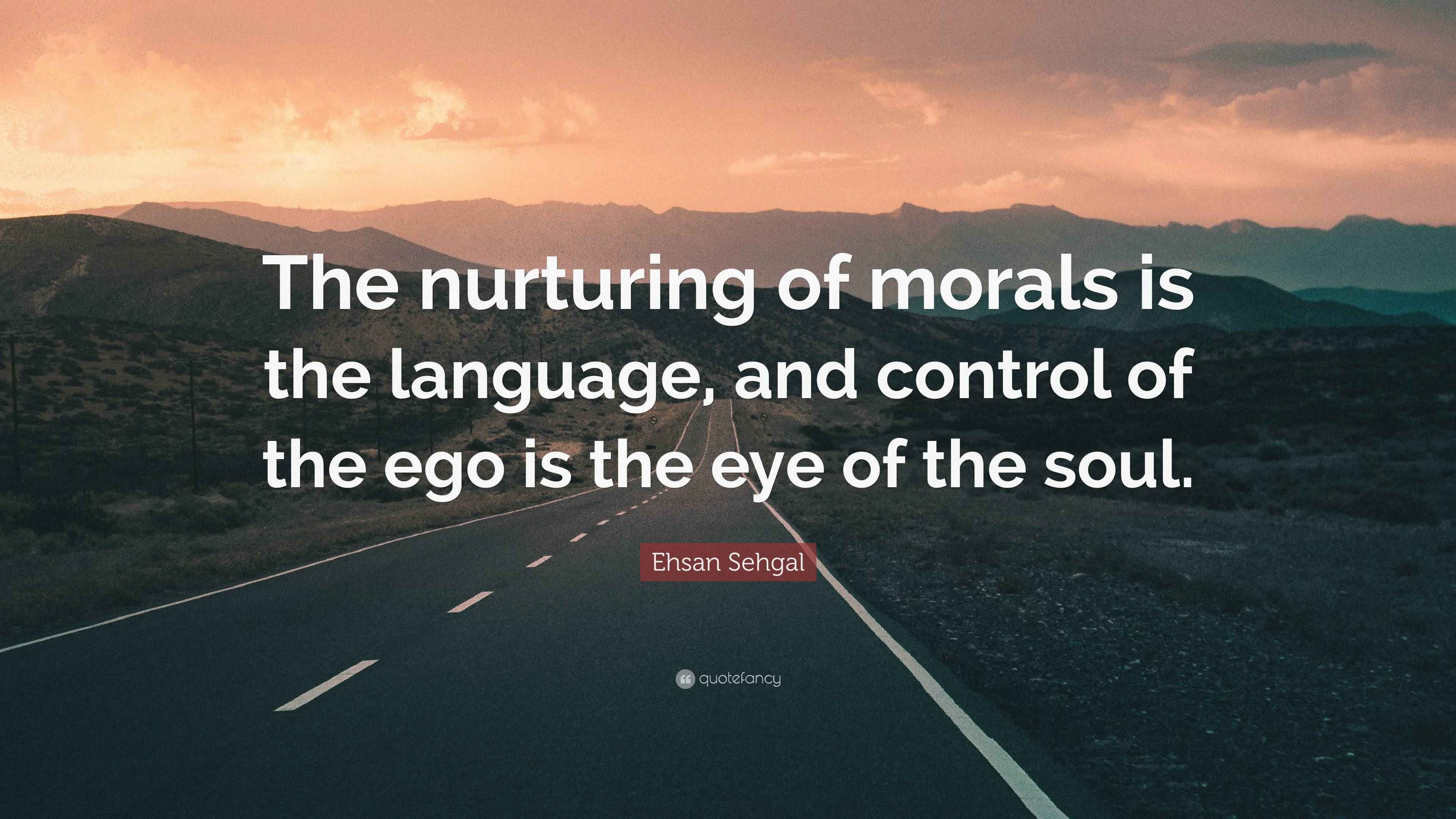Ehsan Sehgal Quote: “The nurturing of morals is the language, and ...