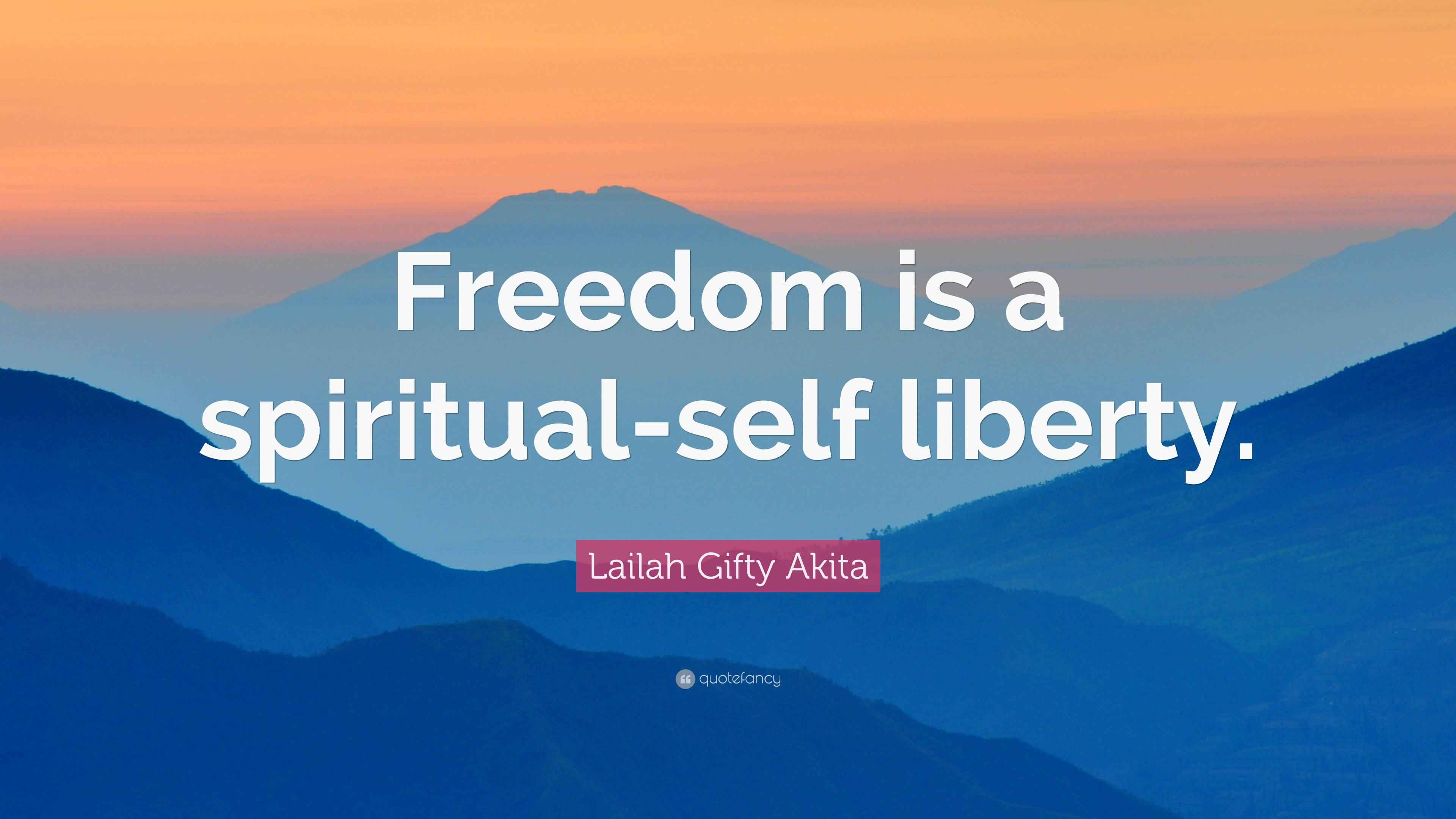 Lailah Gifty Akita Quote: “Freedom is a spiritual-self liberty.”
