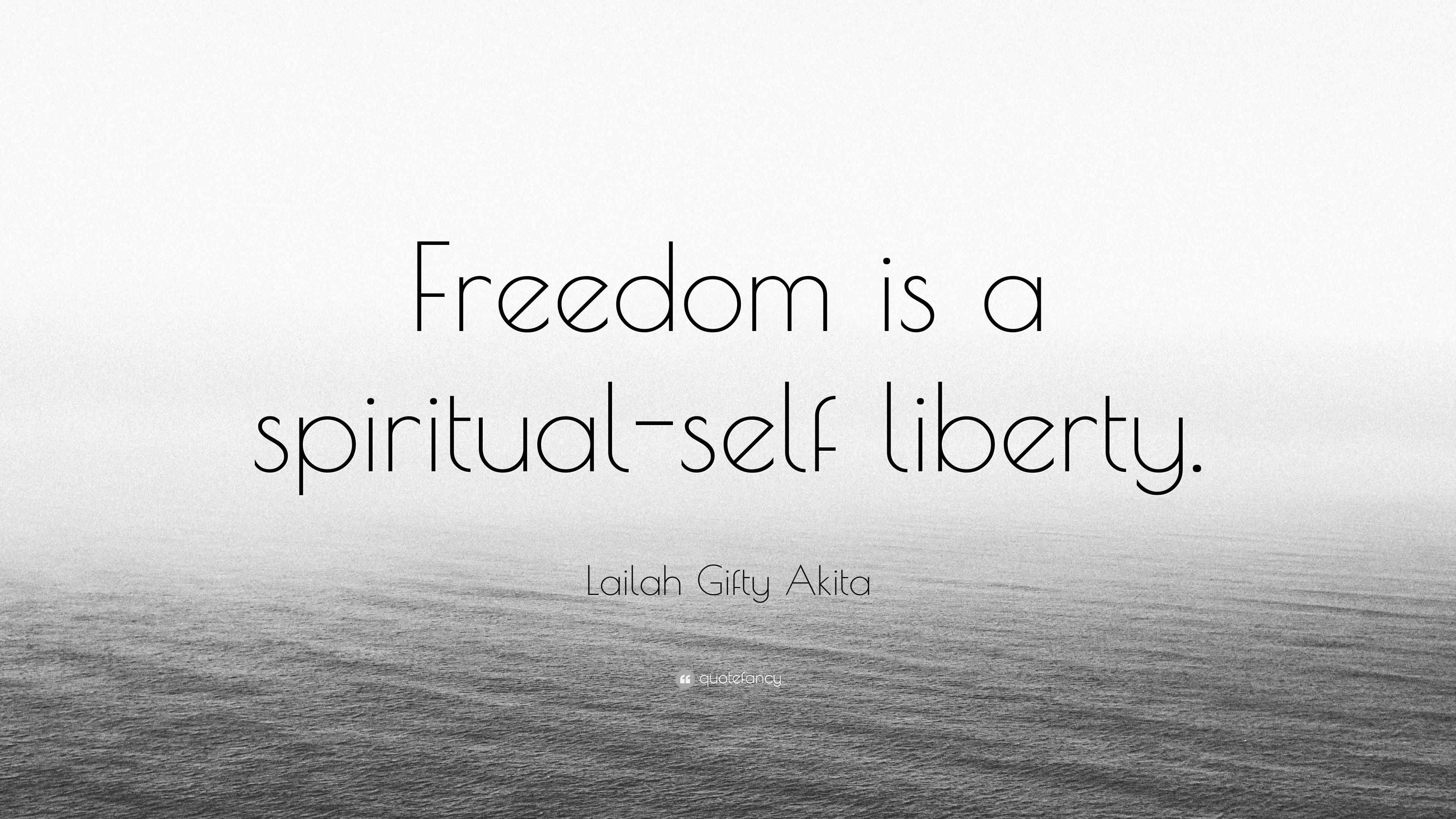 Lailah Gifty Akita Quote: “Freedom is a spiritual-self liberty.”