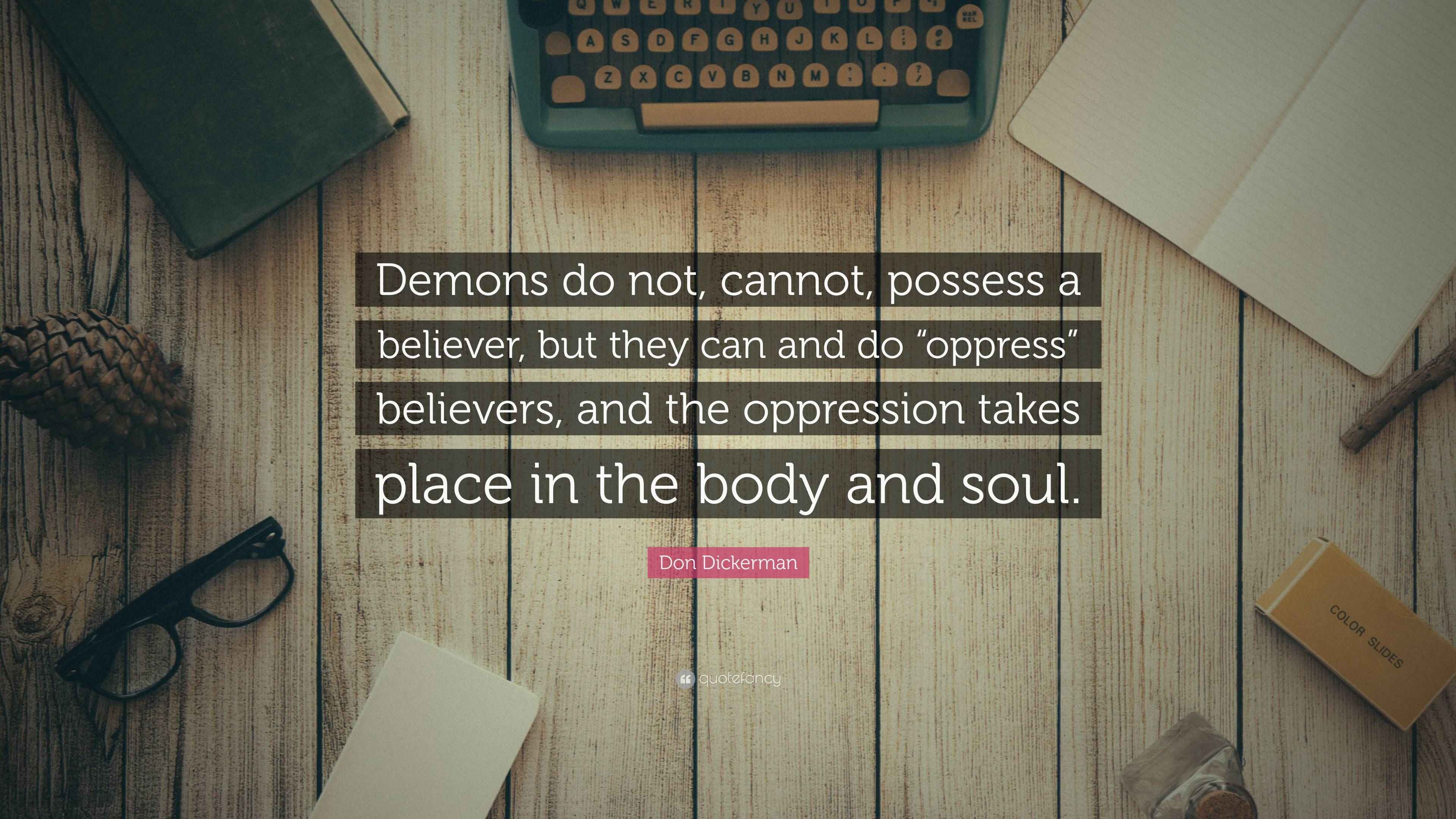 Don Dickerman Quote: “Demons do not, cannot, possess a believer, but ...