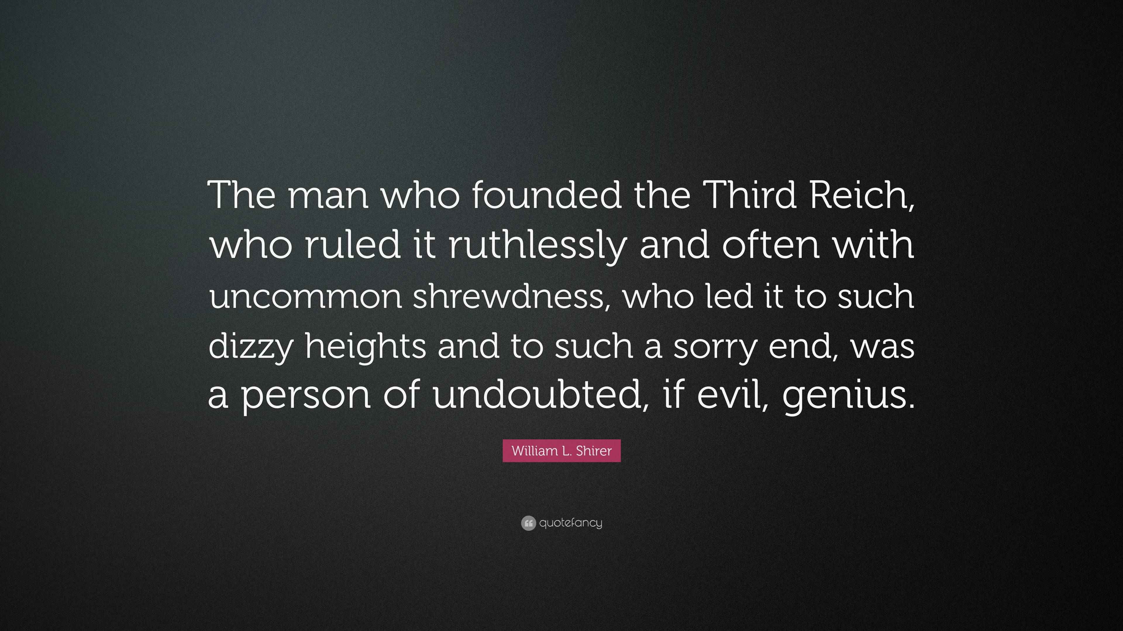 William L. Shirer Quote: “The man who founded the Third Reich, who ...