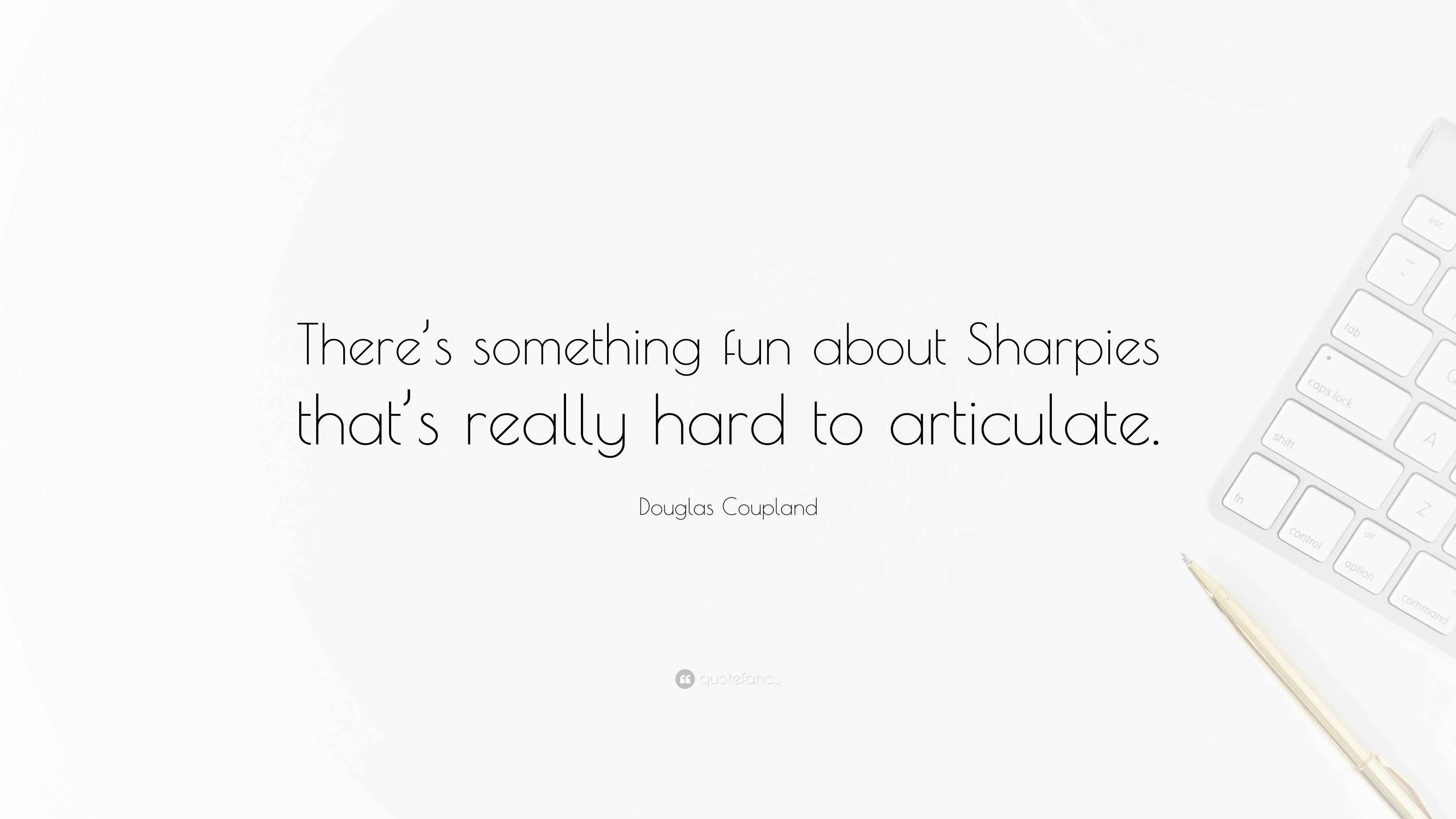 Douglas Coupland Quote: “There’s something fun about Sharpies that’s ...
