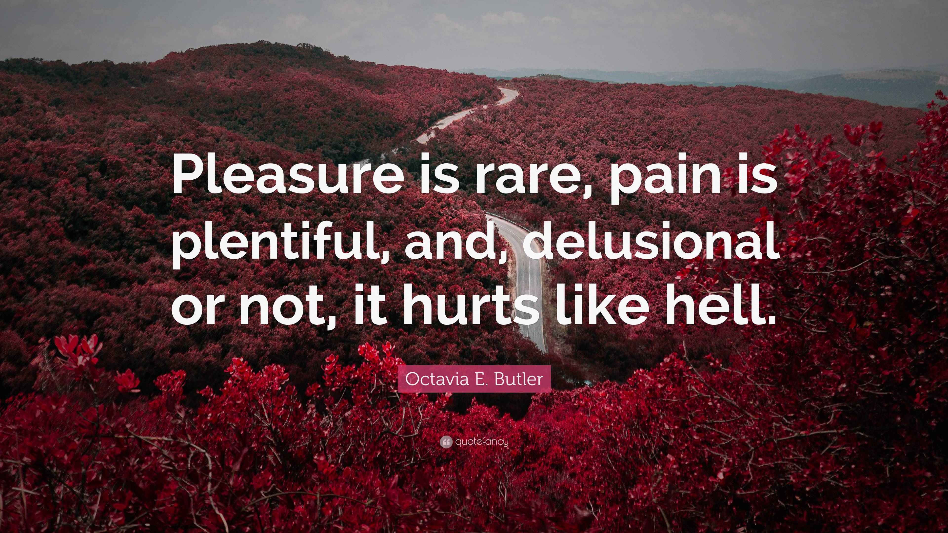 Octavia E. Butler Quote: “Pleasure is rare, pain is plentiful, and, delusional or not, it hurts ...