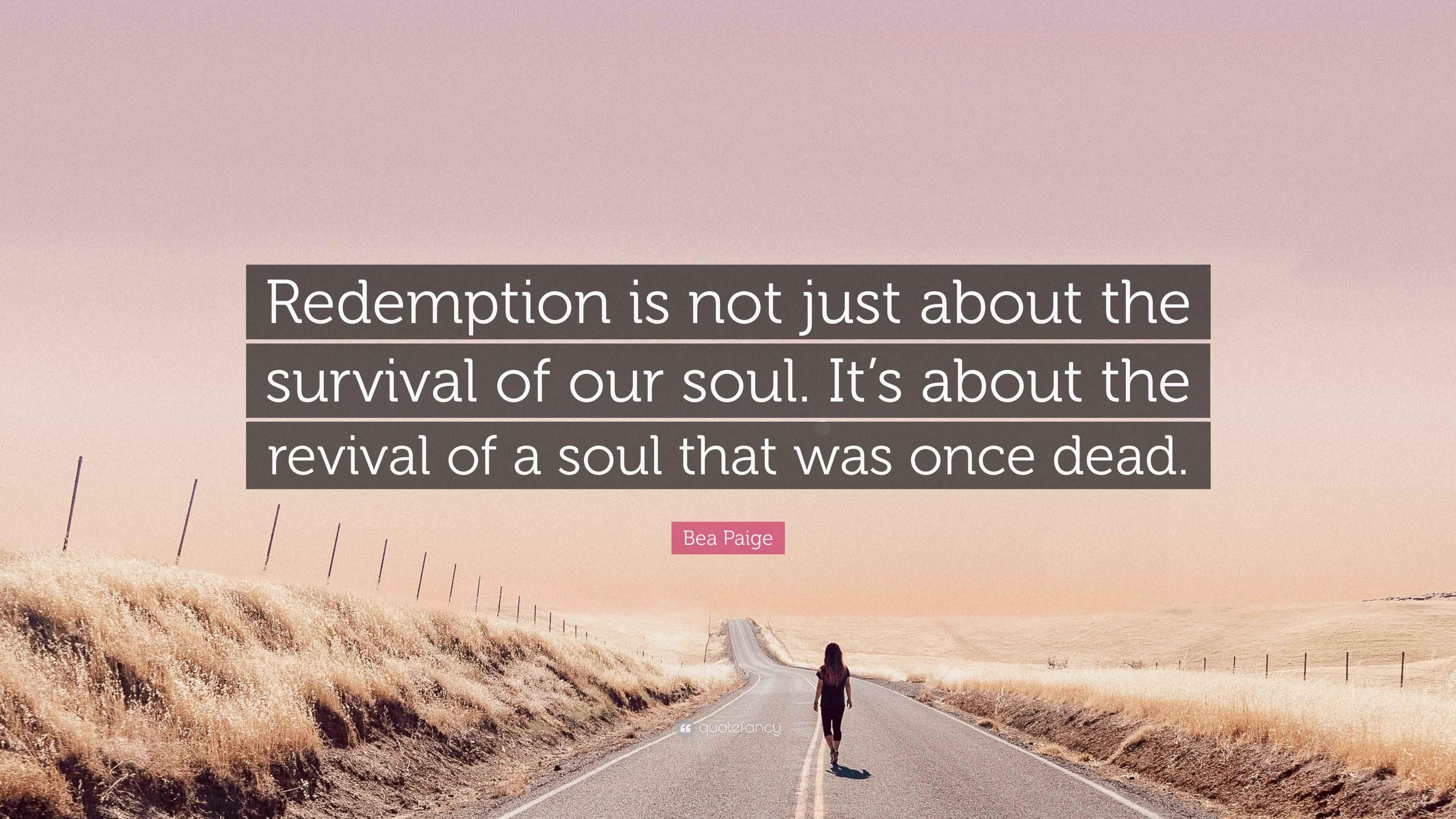 Bea Paige Quote: “Redemption is not just about the survival of our soul ...