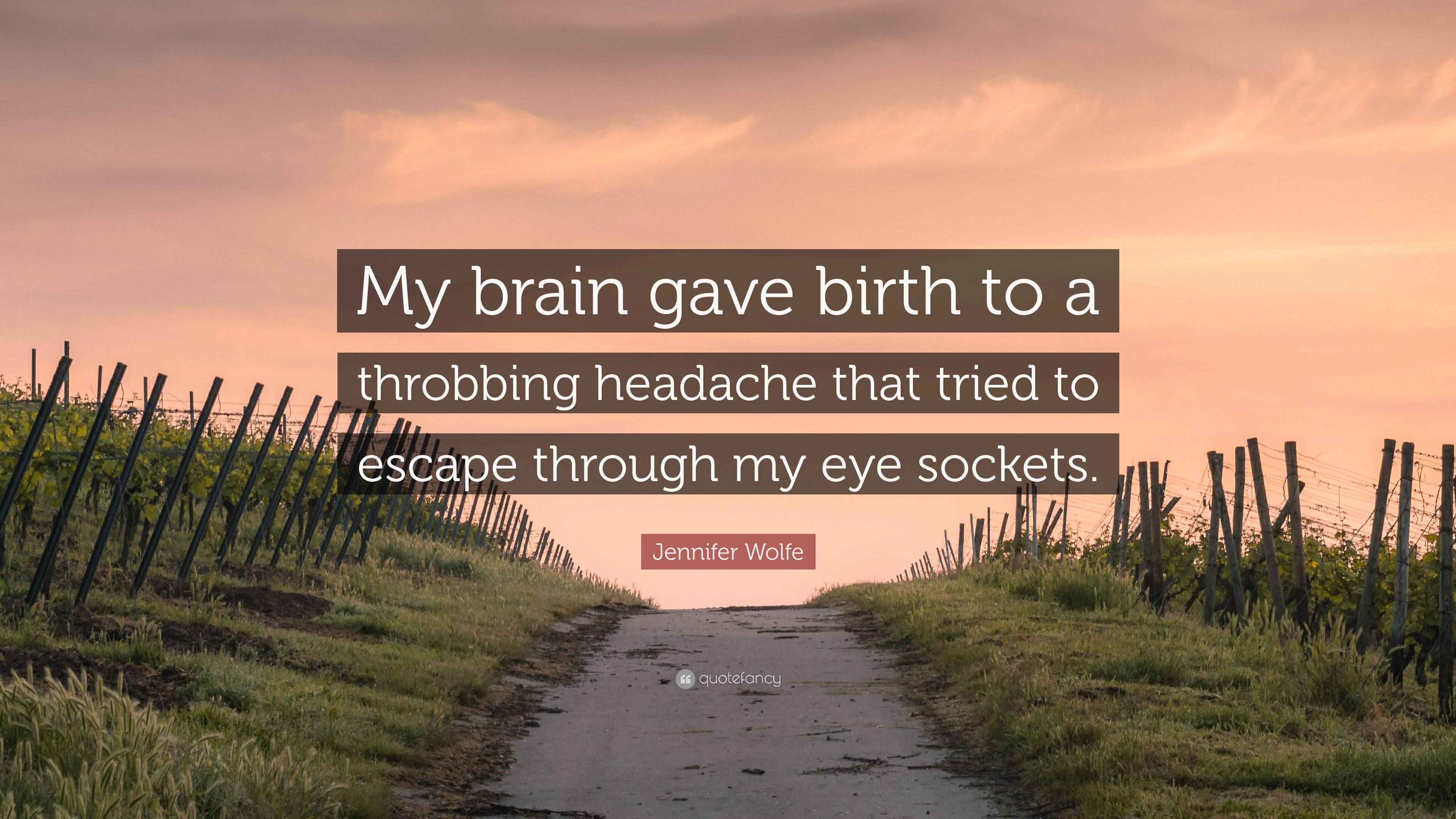 Jennifer Wolfe Quote: “My brain gave birth to a throbbing headache that ...