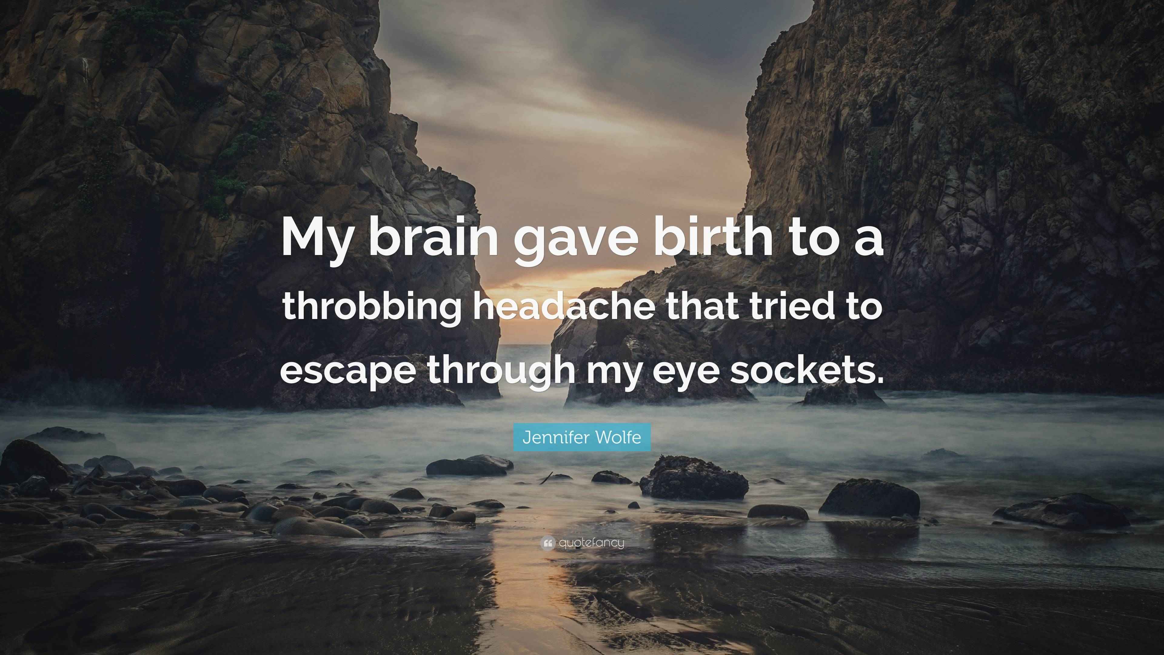 Jennifer Wolfe Quote: “My brain gave birth to a throbbing headache that ...