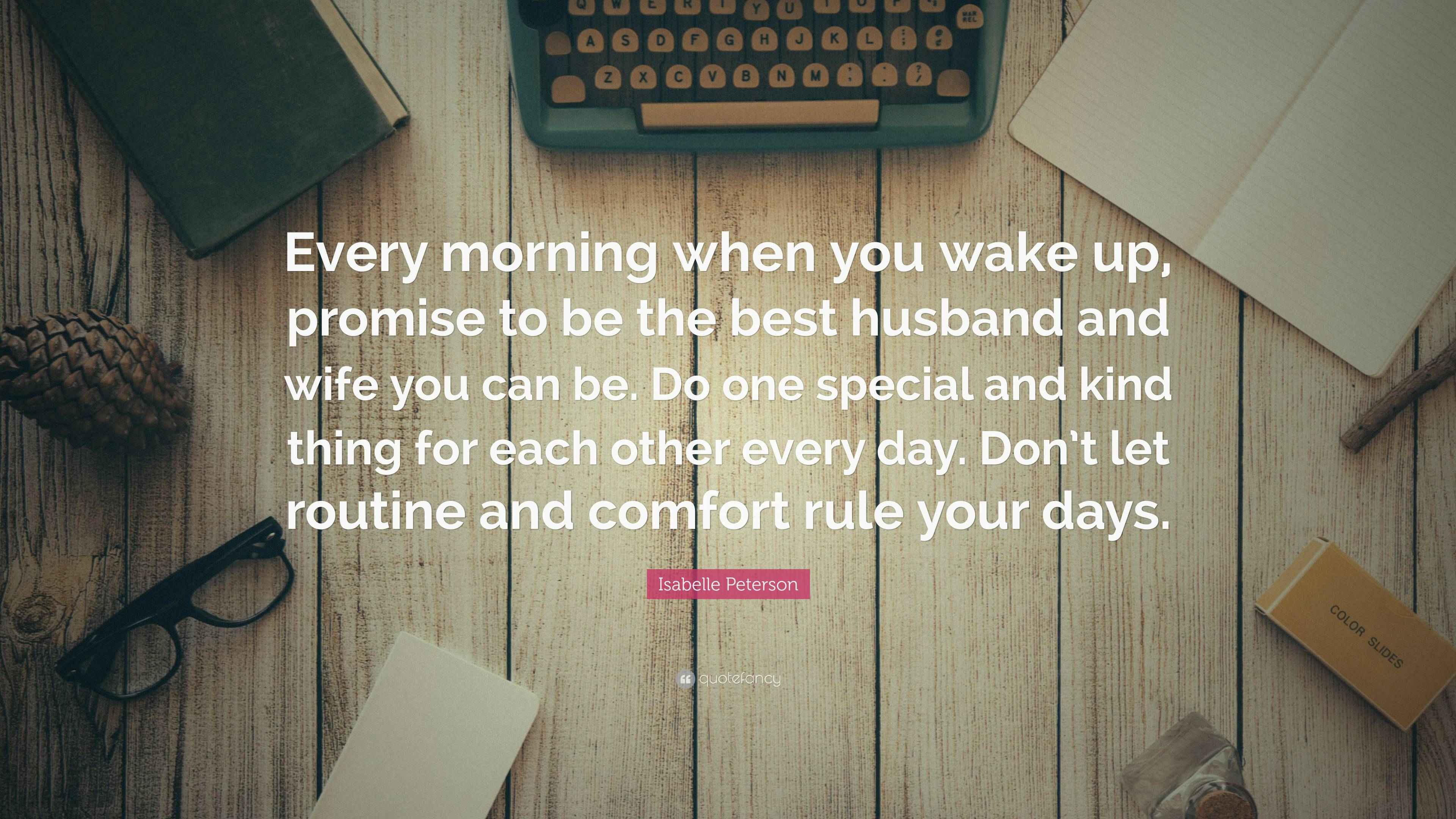 Isabelle Peterson Quote: “Every morning when you wake up, promise to be ...