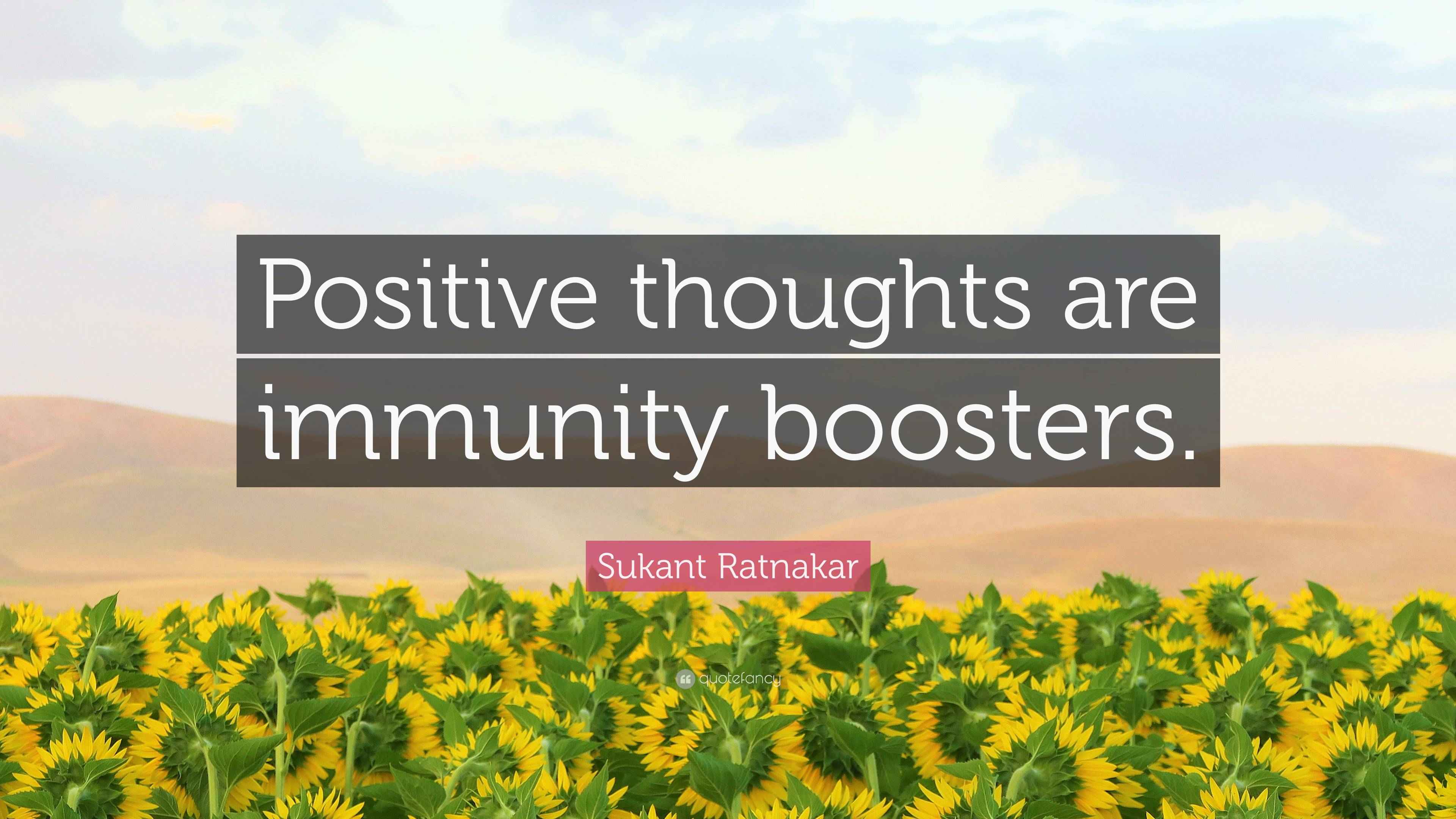 Sukant Ratnakar Quote: “Positive thoughts are immunity boosters.”