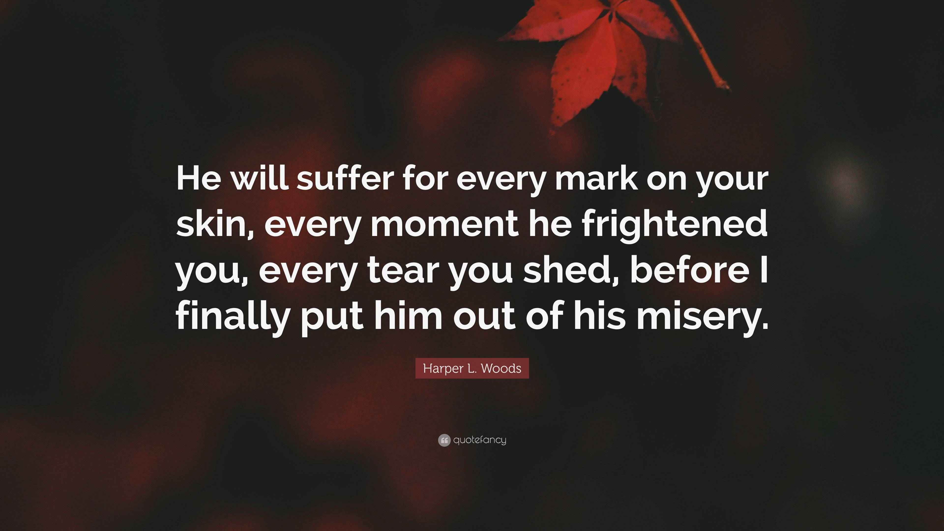 Harper L. Woods Quote: “He will suffer for every mark on your skin ...