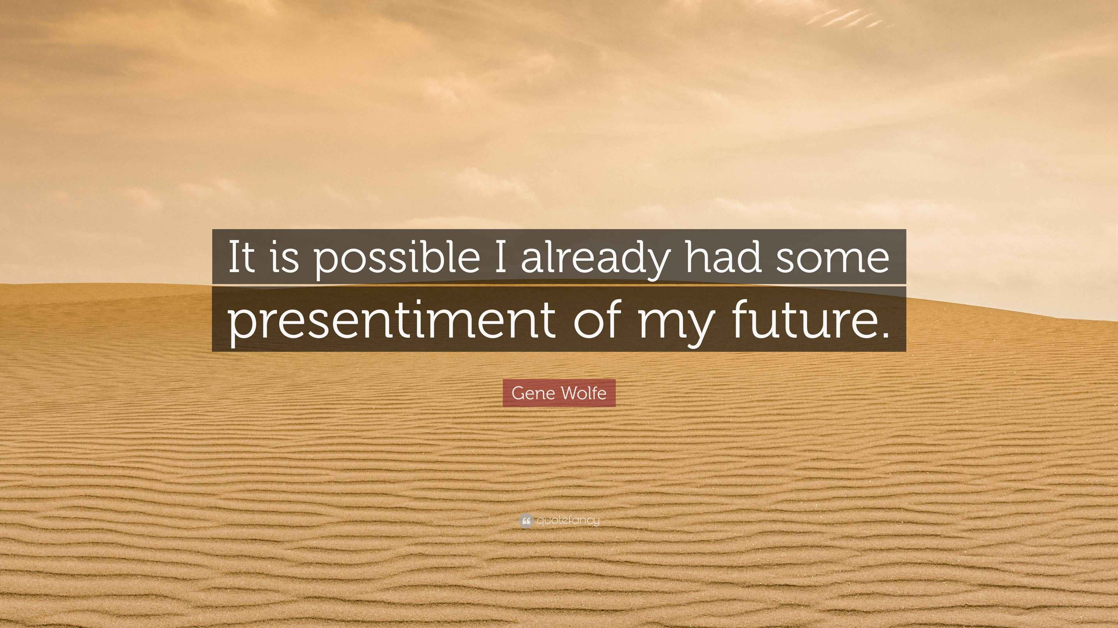 Gene Wolfe Quote: “It is possible I already had some presentiment of my ...