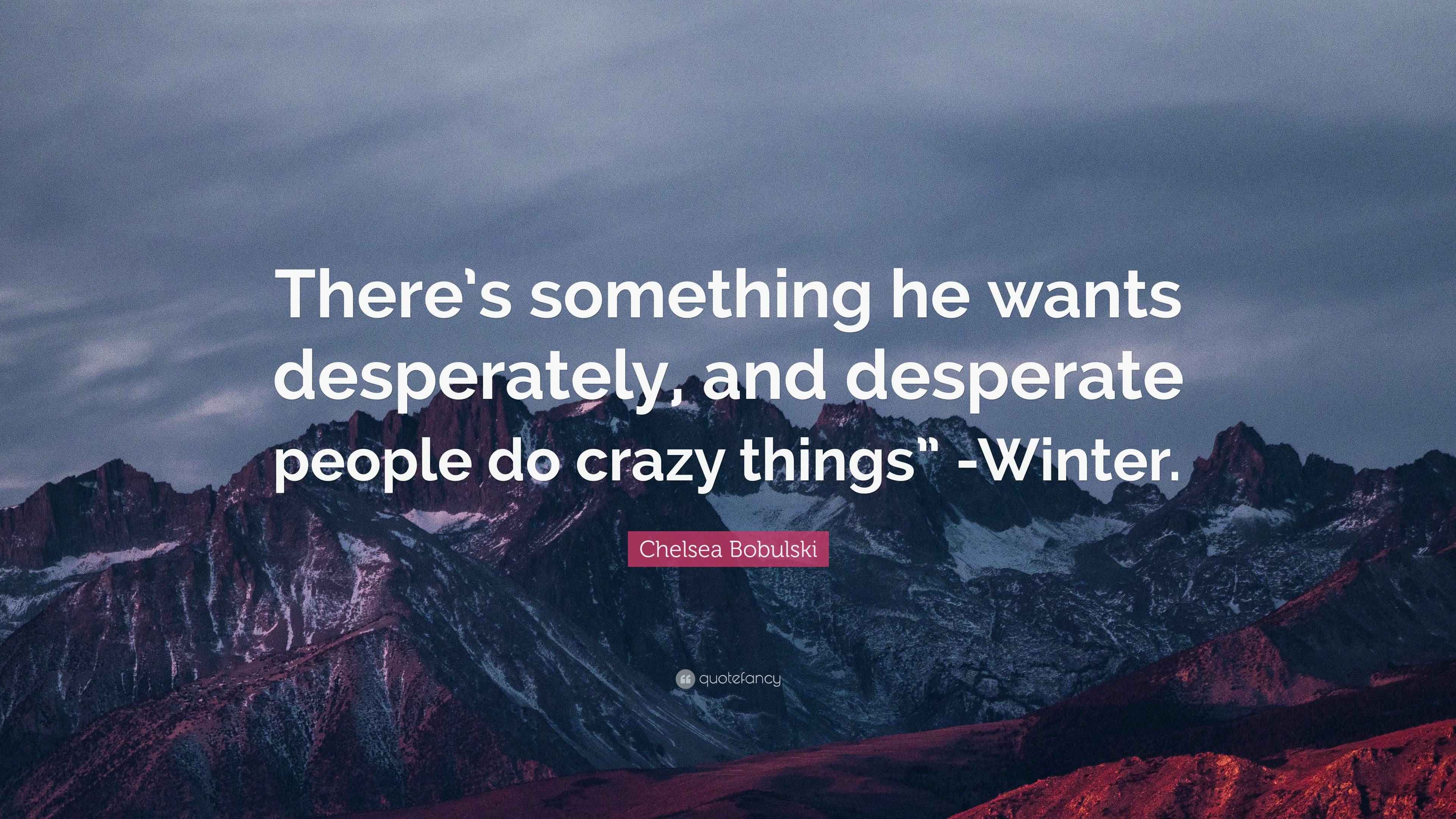 Chelsea Bobulski Quote: “There’s something he wants desperately, and ...