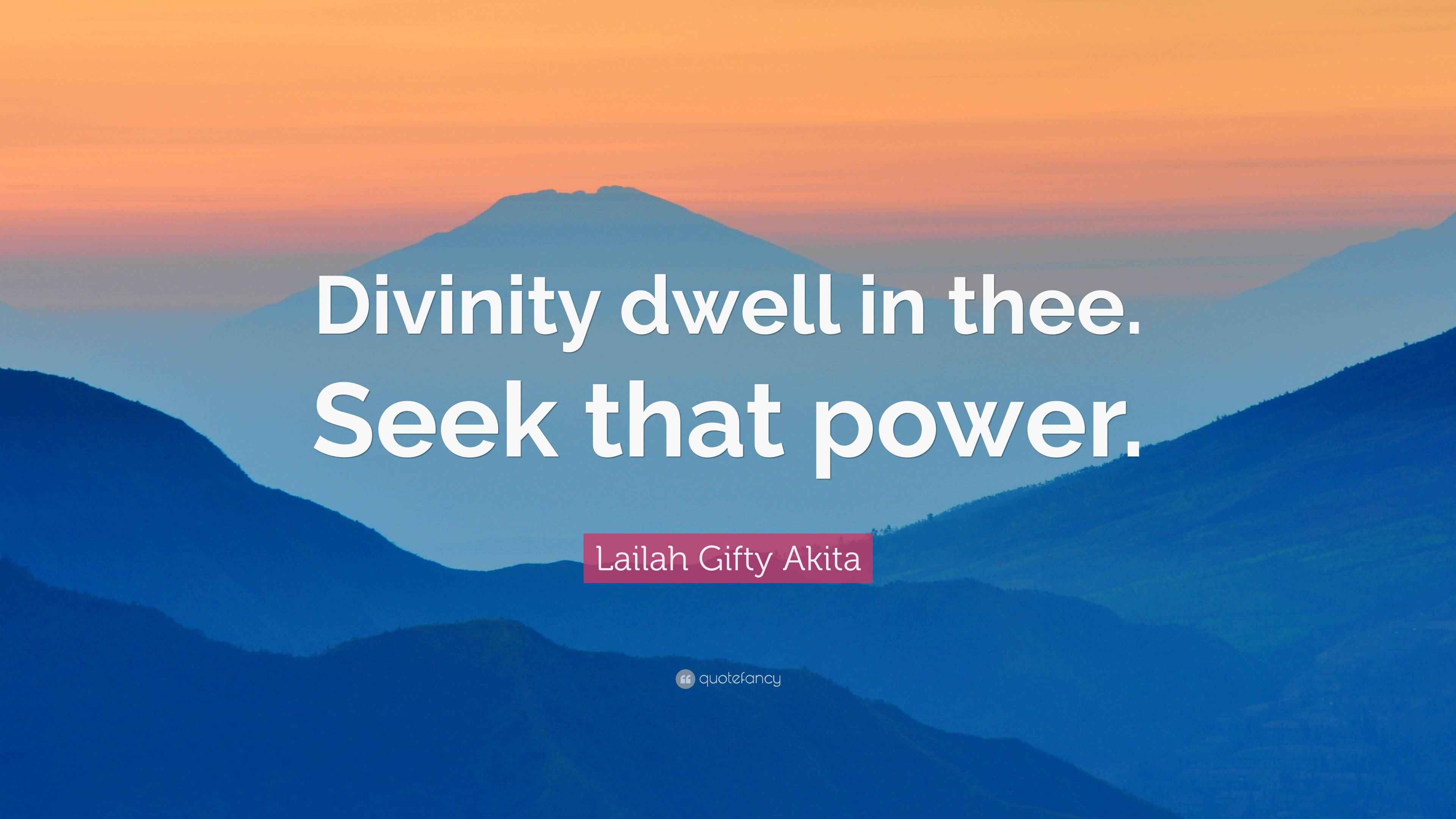 Lailah Gifty Akita Quote: “Divinity dwell in thee. Seek that power.”